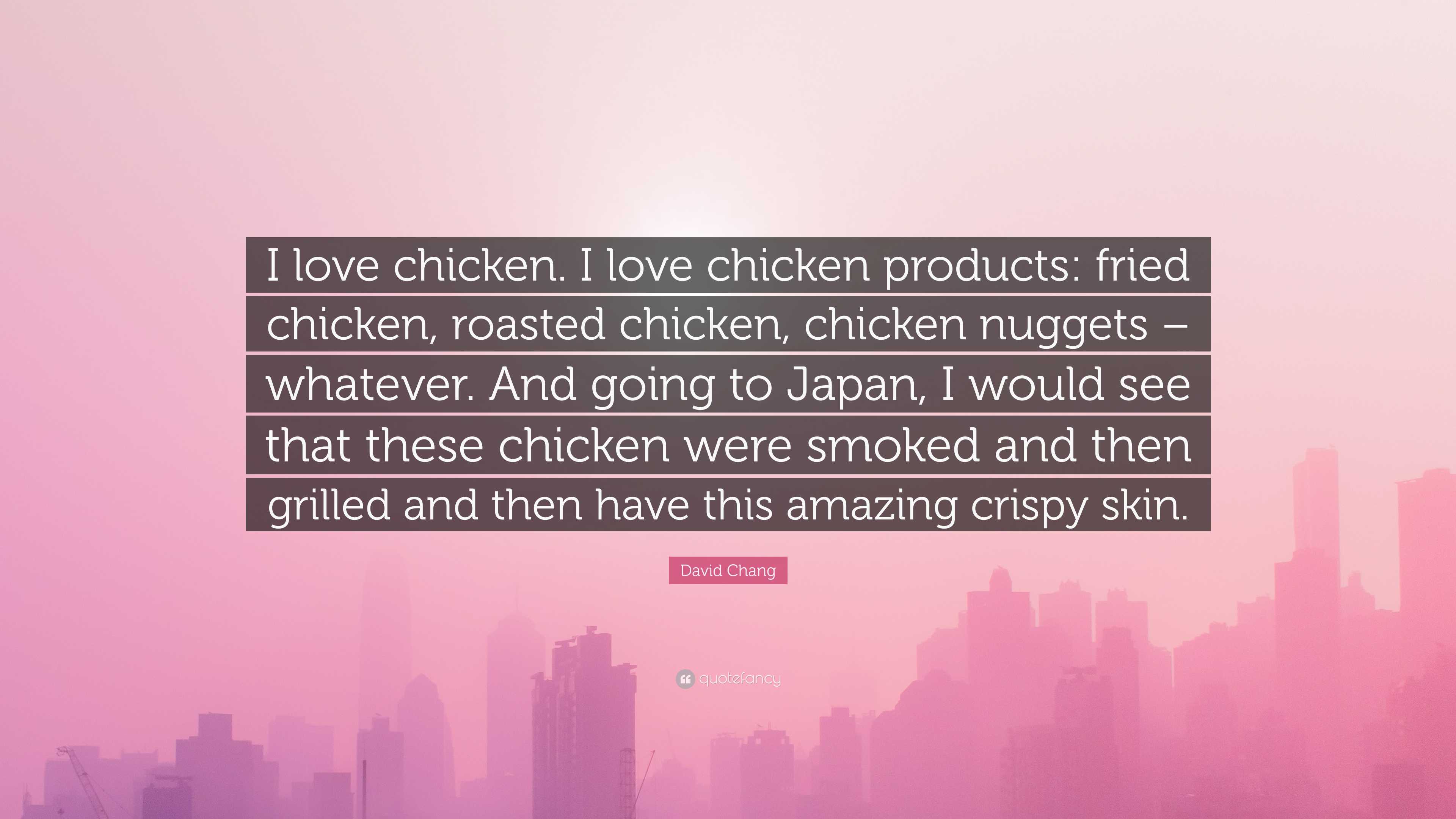 David Chang Quote: “I love chicken. I love chicken products: fried ...