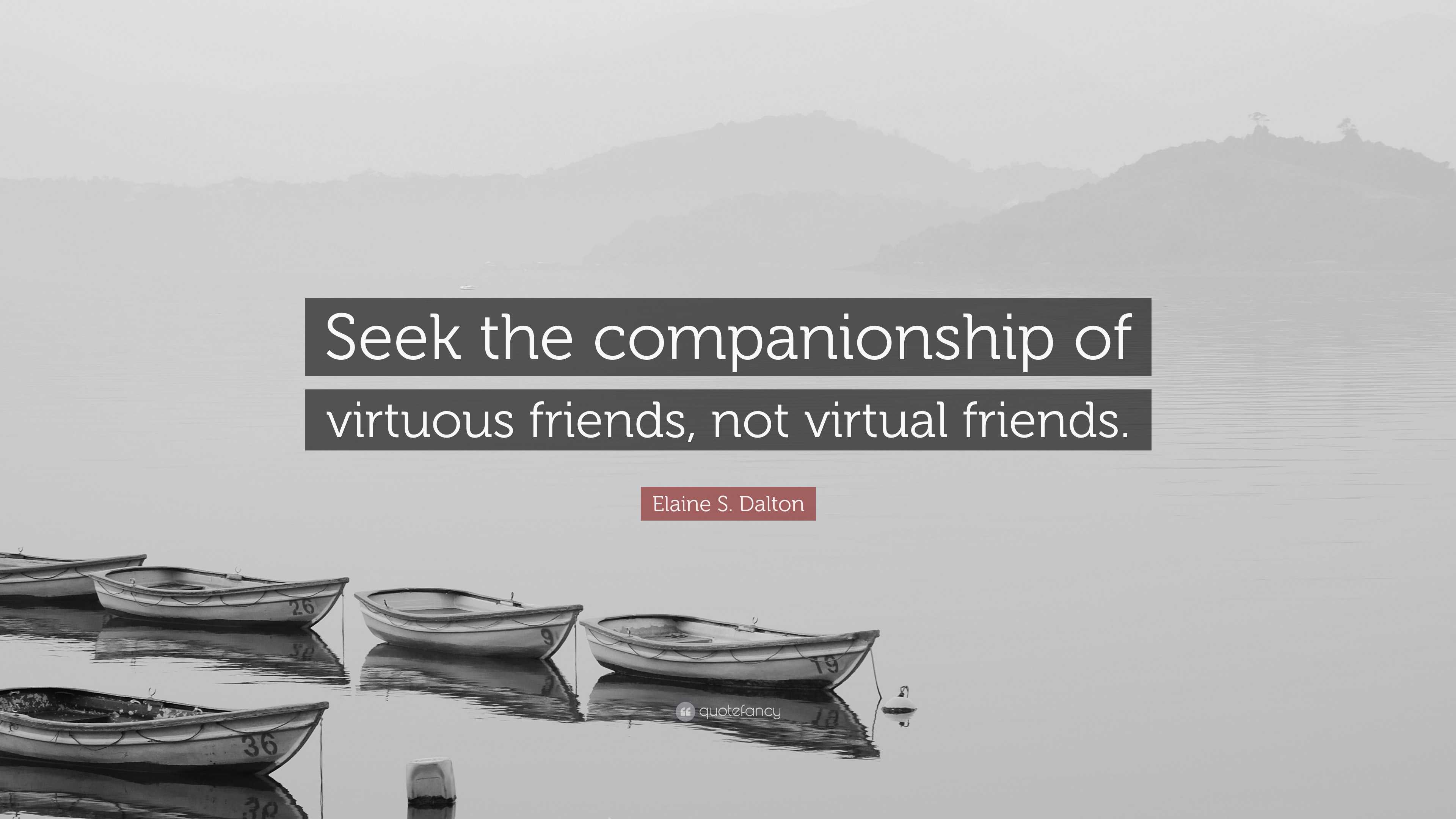 Elaine S. Dalton Quote: “Seek the companionship of virtuous friends ...