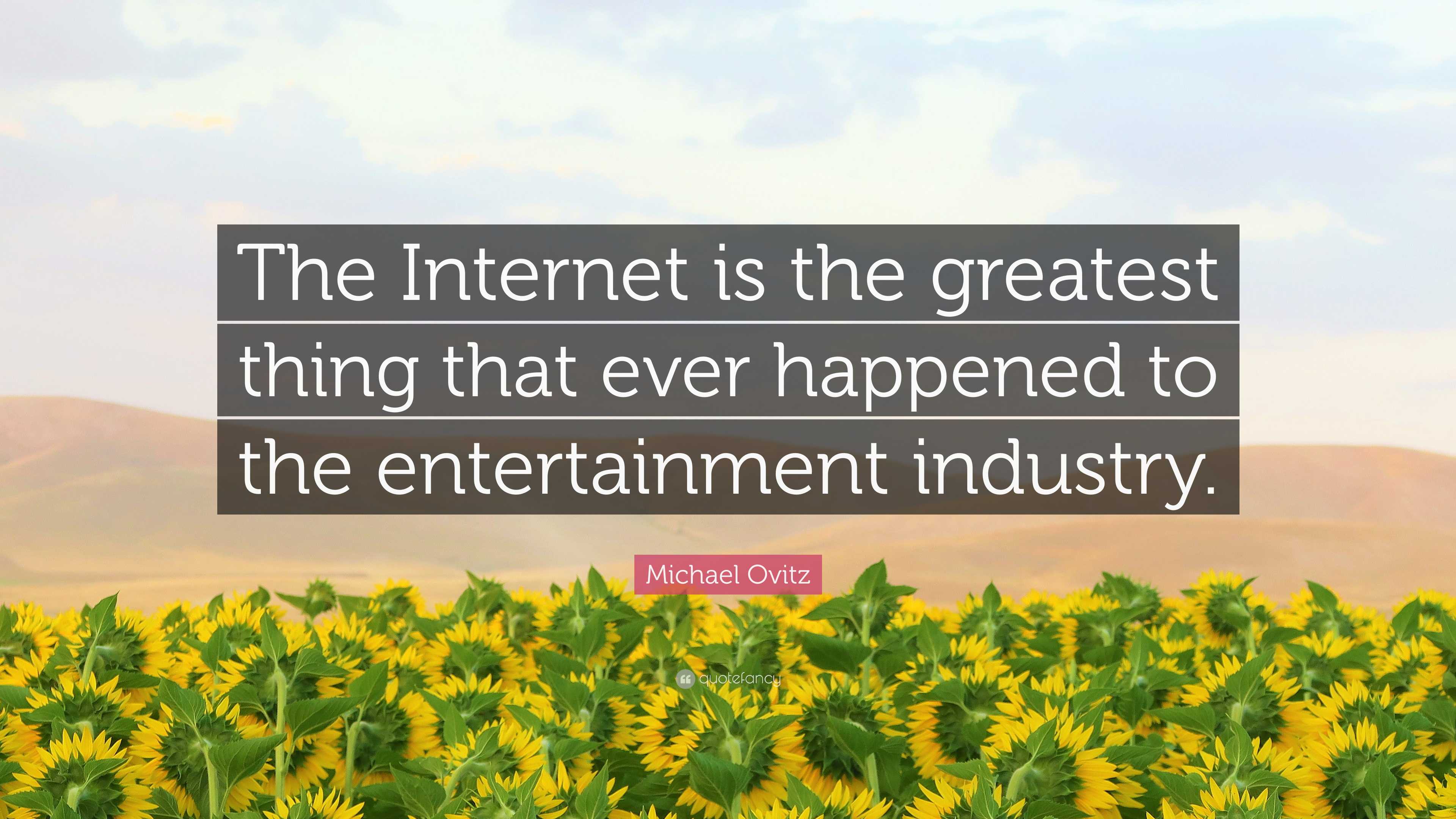 Michael Ovitz Quote: “The Internet is the greatest thing that ever ...