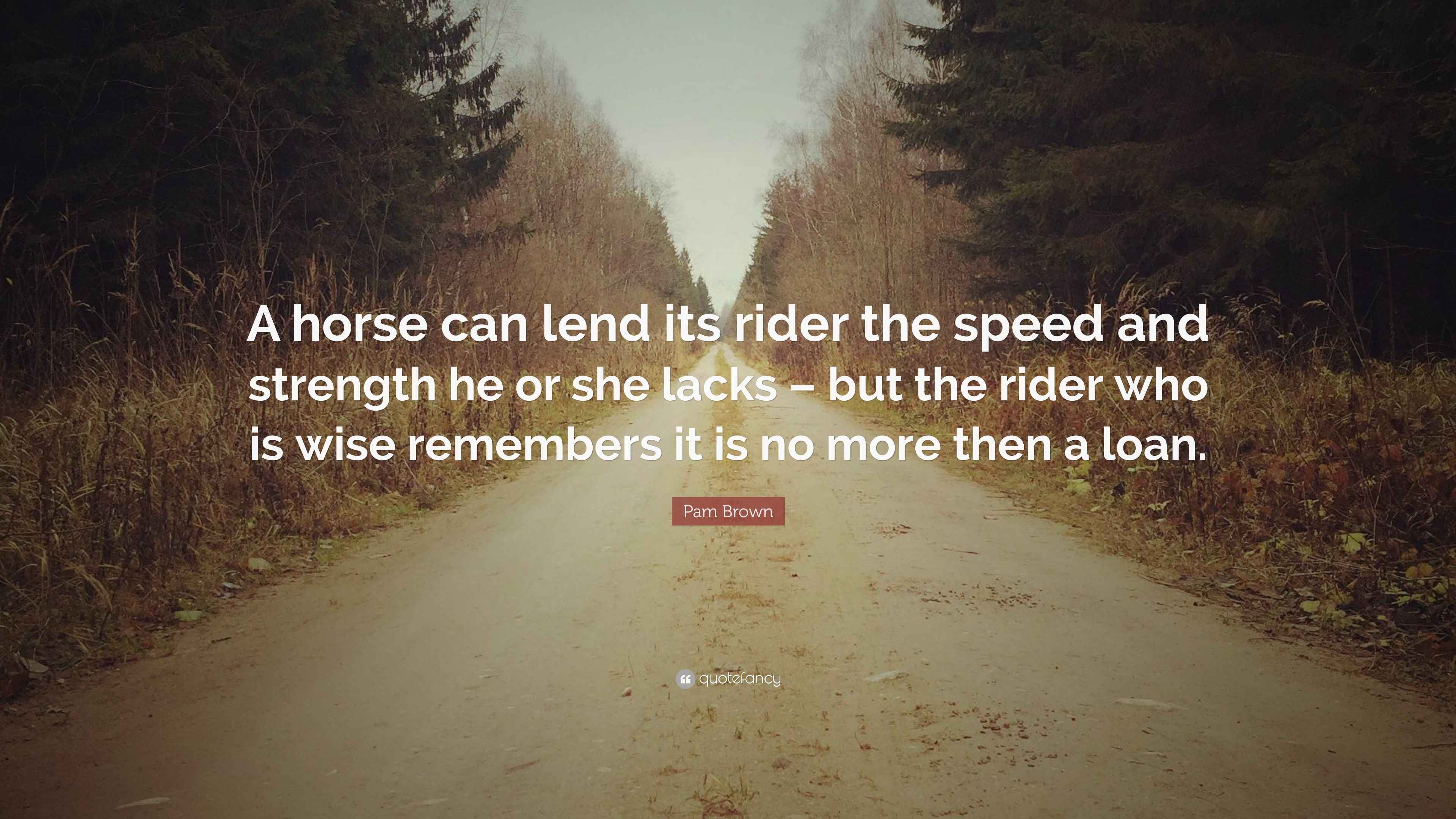 Pam Brown Quote: “A horse can lend its rider the speed and strength he ...