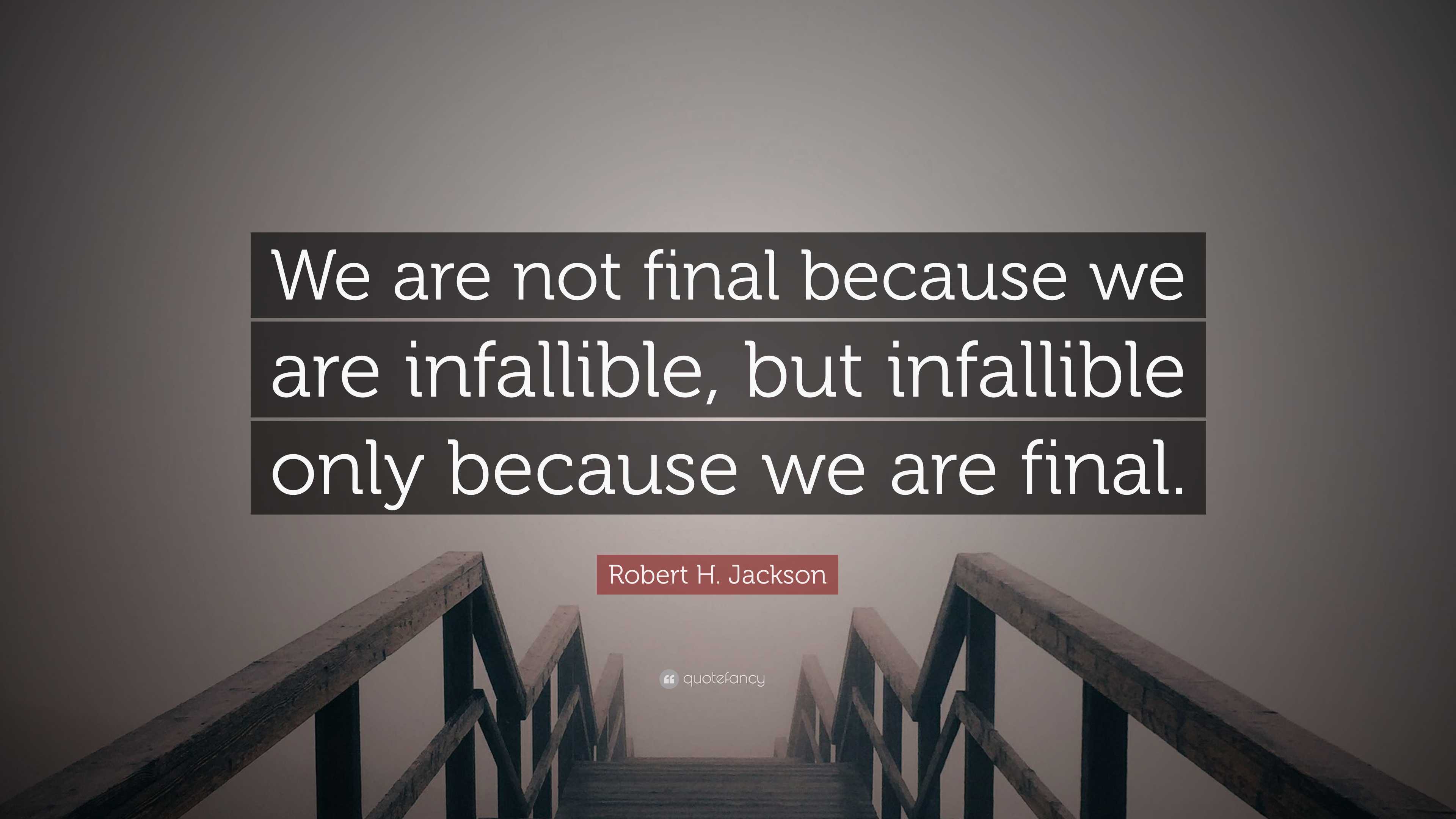 Robert H. Jackson Quote: “We are not final because we are infallible ...