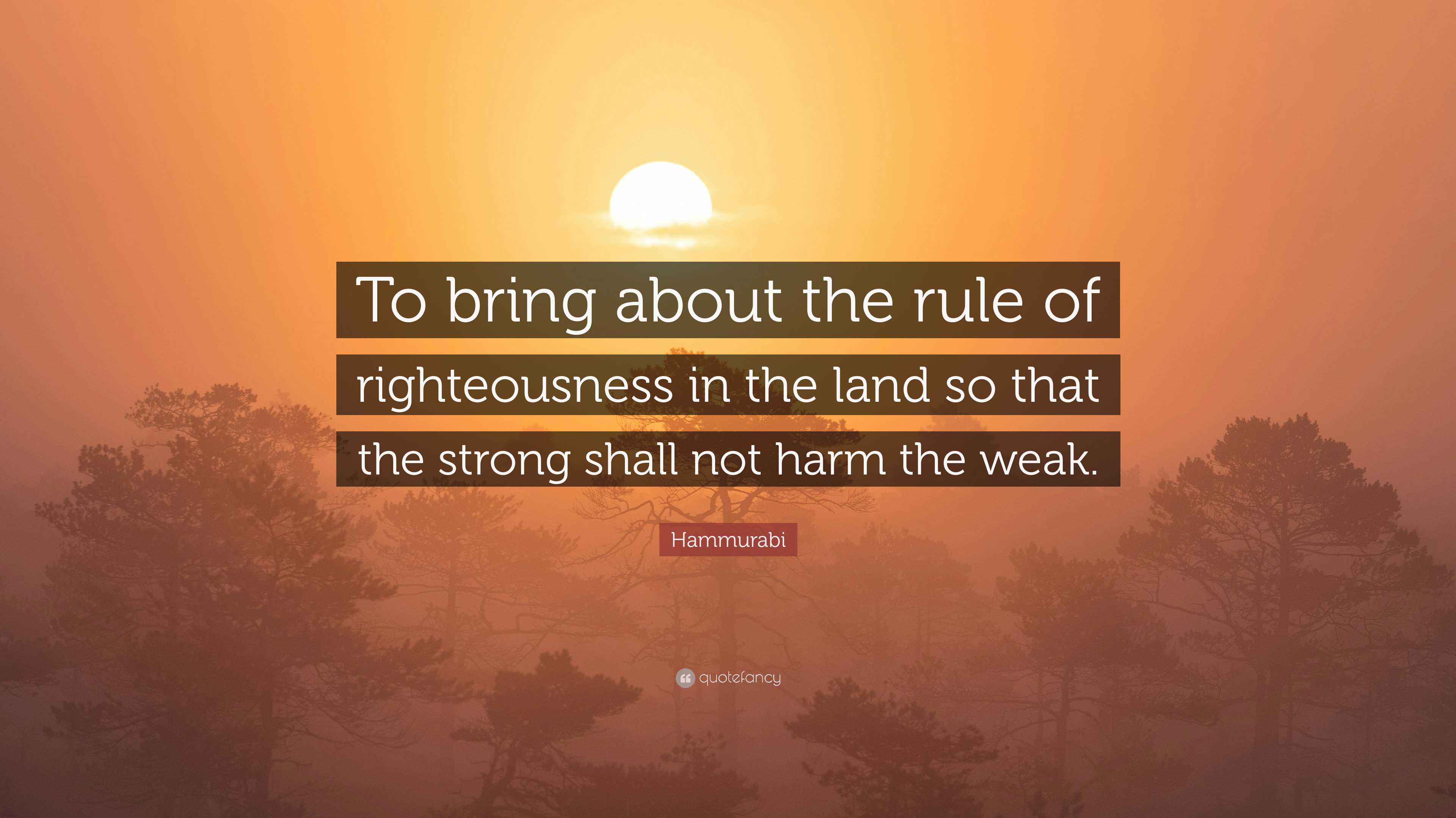 Hammurabi Quote: “To bring about the rule of righteousness in the land ...