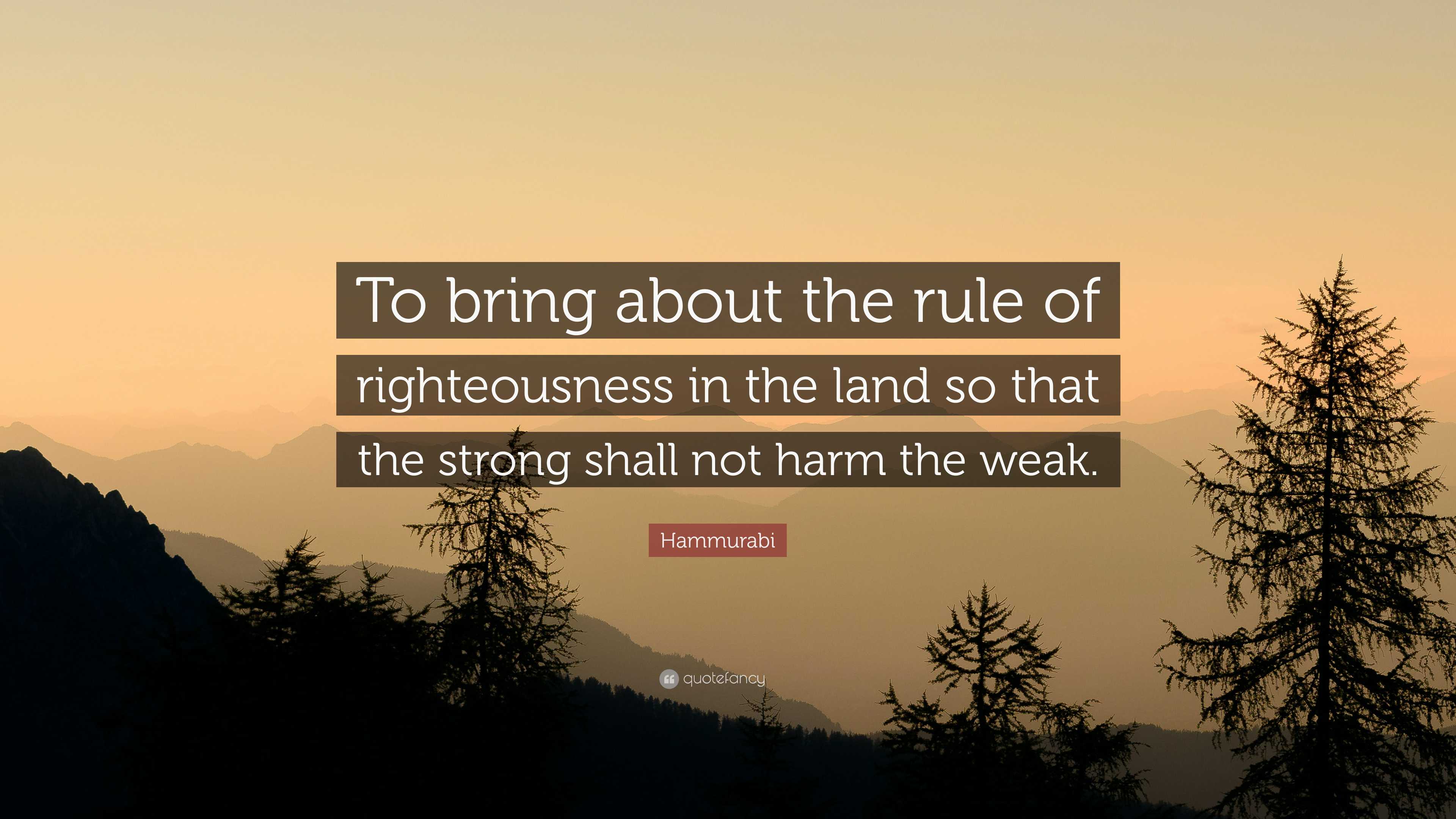 Hammurabi Quote: “To bring about the rule of righteousness in the land ...