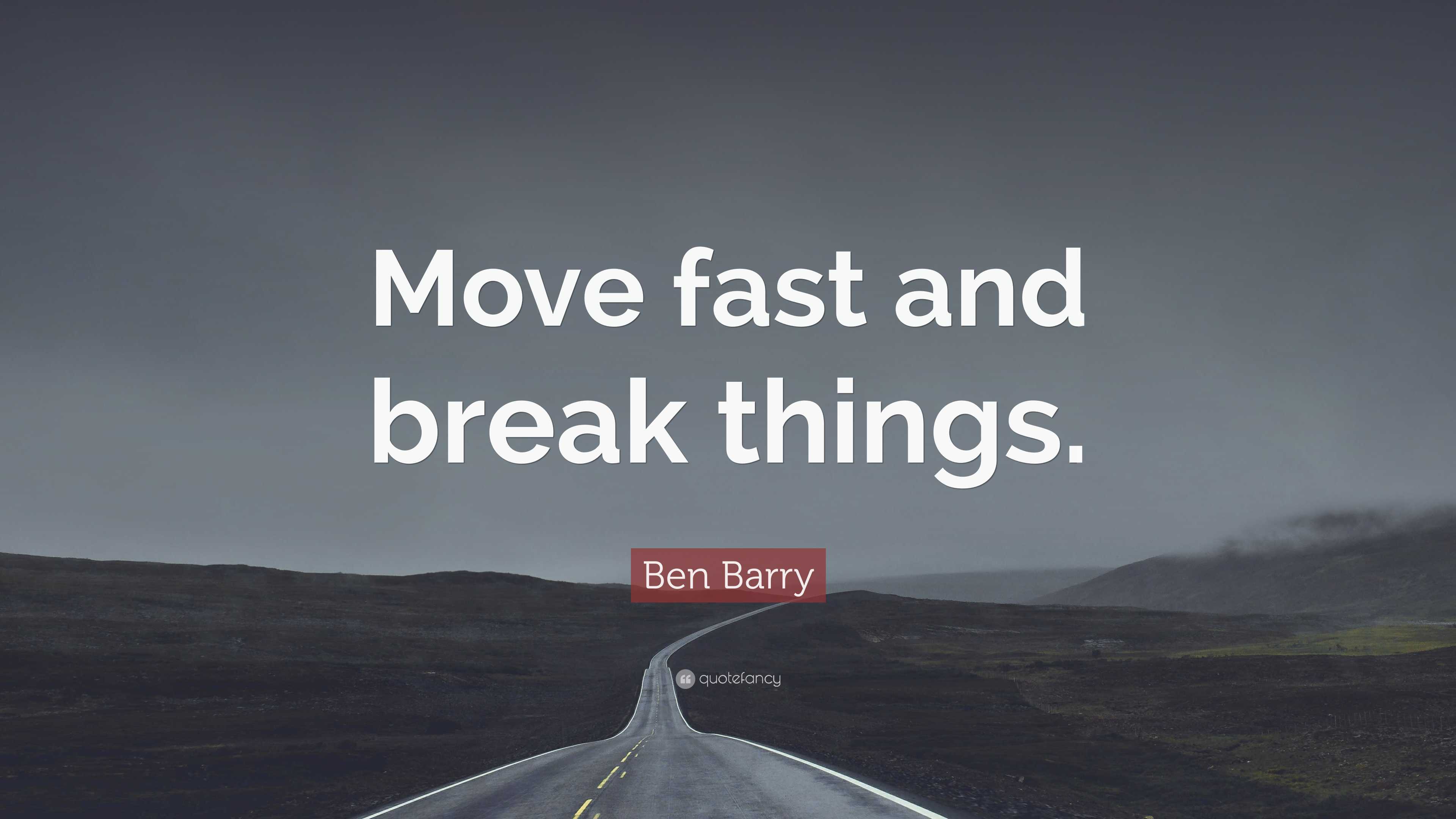 Ben Barry Quote: “Move fast and break things.”