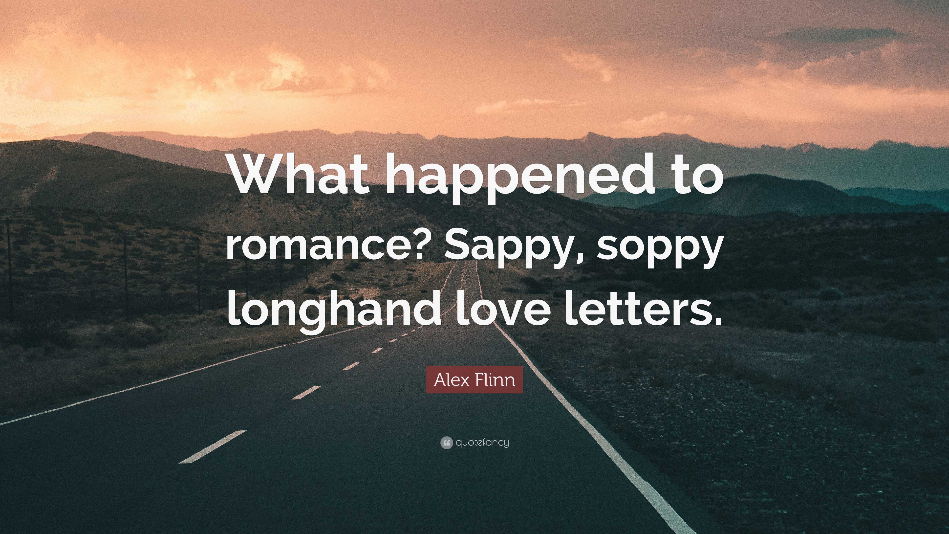 Alex Flinn Quote: “What happened to romance? Sappy, soppy longhand love ...