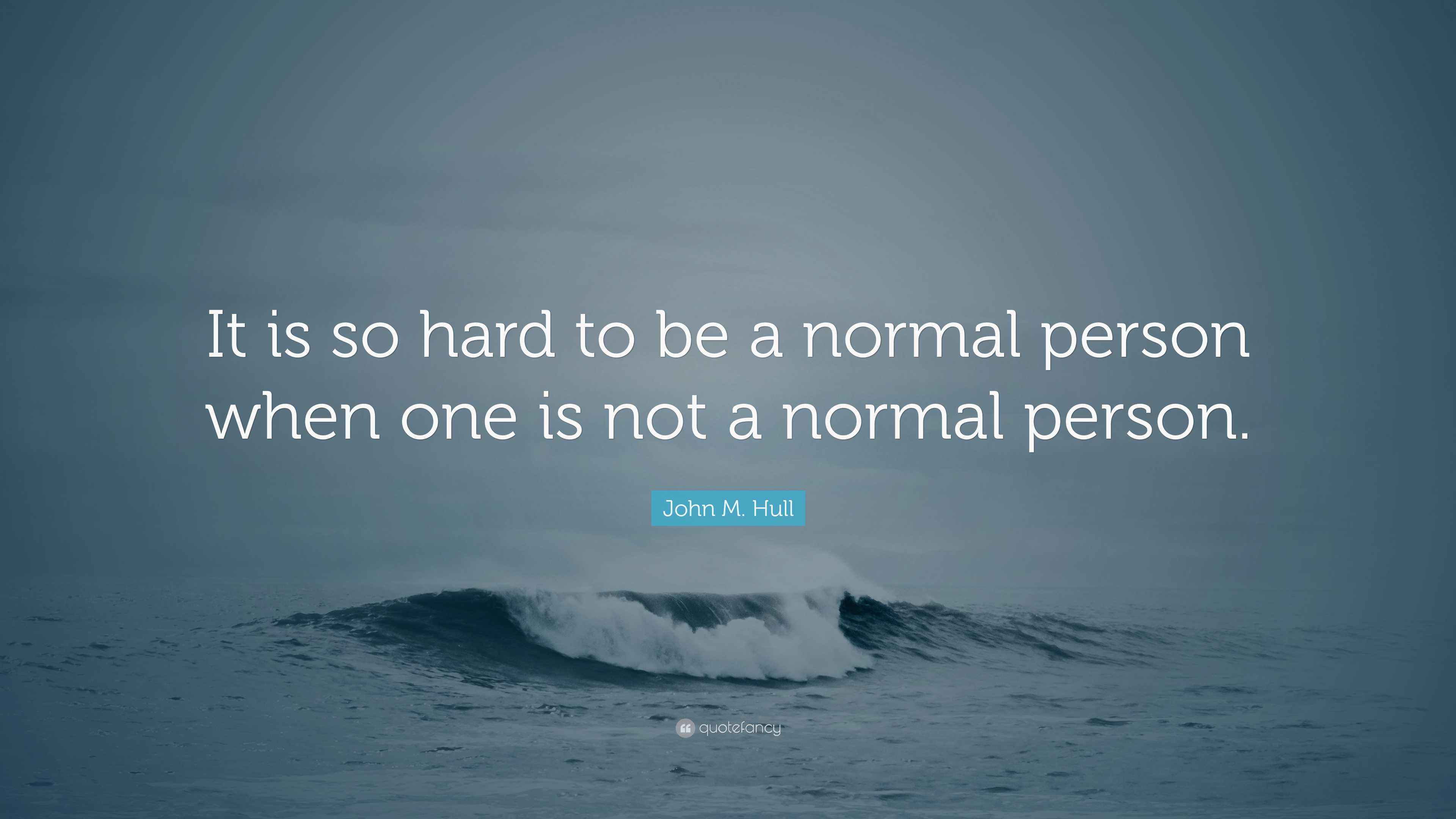 John M. Hull Quote: “It is so hard to be a normal person when one is ...
