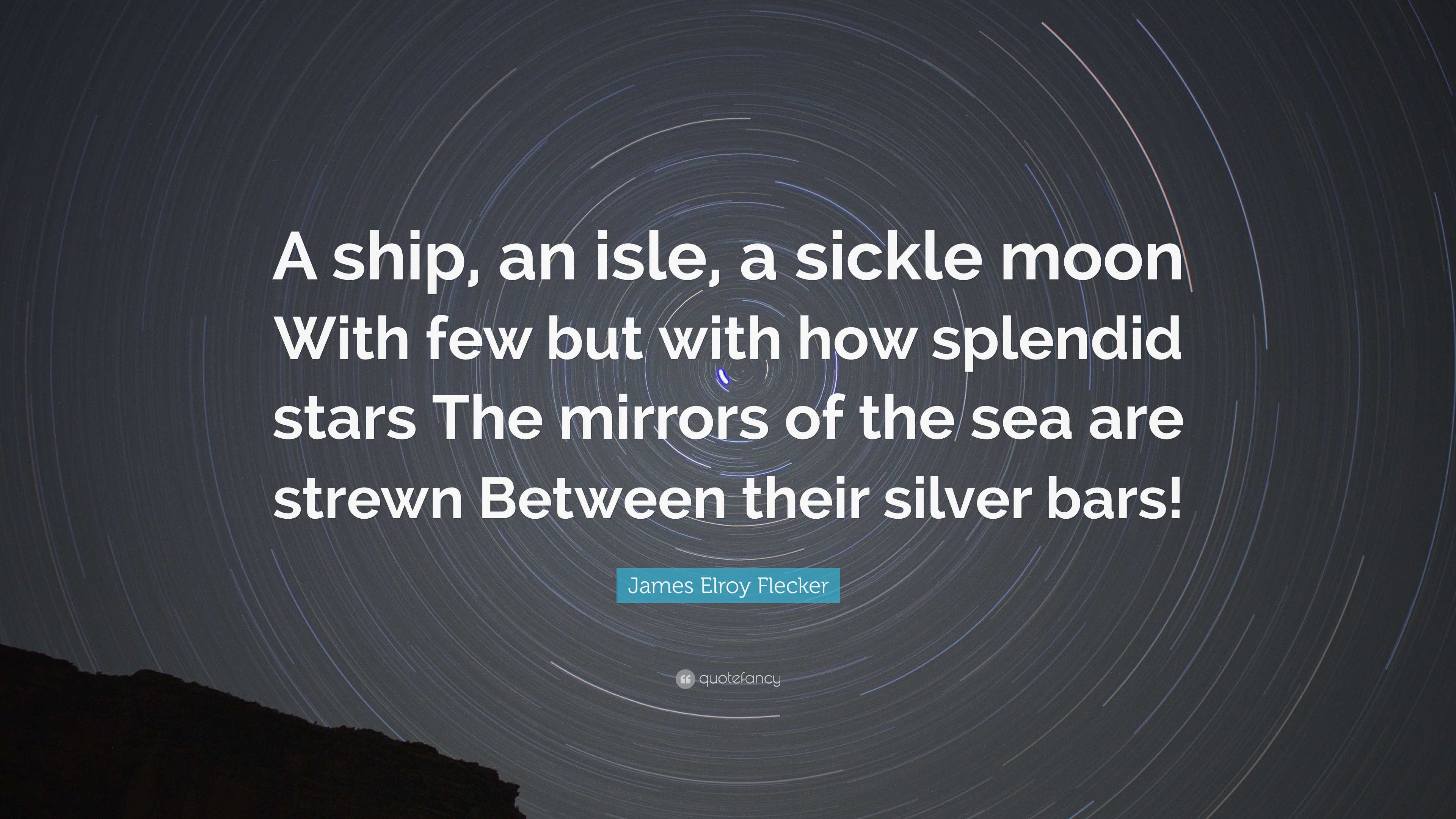 James Elroy Flecker Quote: “A ship, an isle, a sickle moon With few but ...