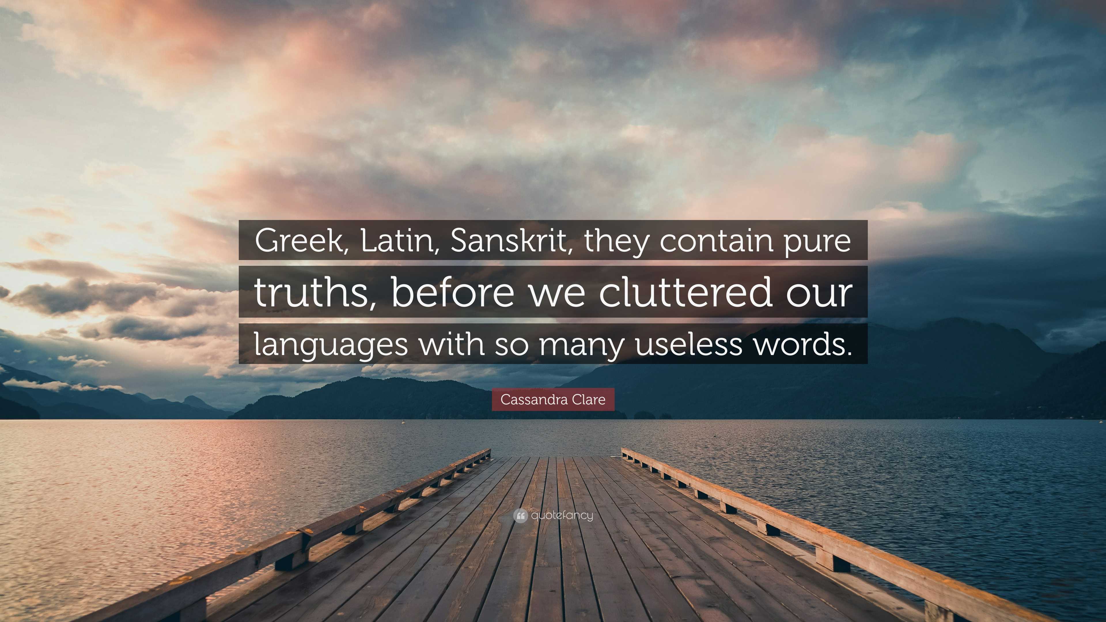 Cassandra Clare Quote: “Greek, Latin, Sanskrit, they contain pure ...