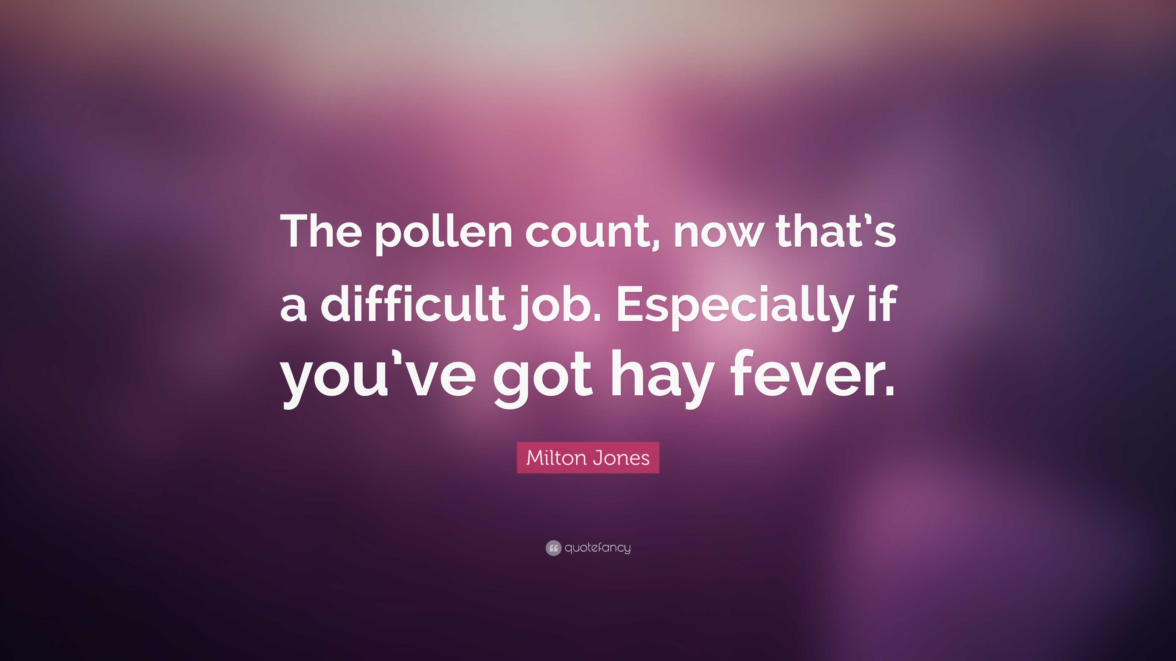 Milton Jones Quote: “The pollen count, now that’s a difficult job ...