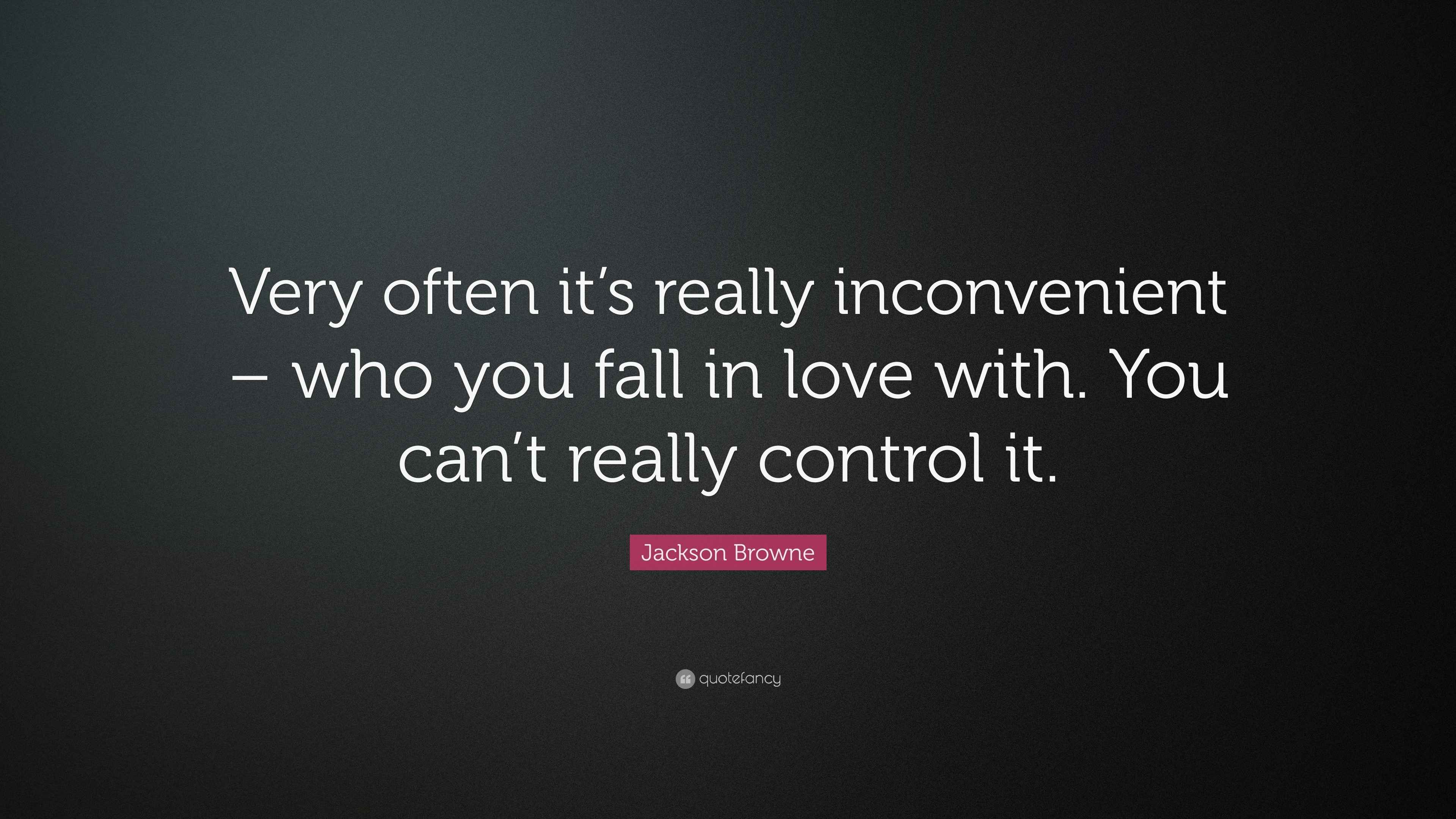 Jackson Browne Quote: “Very often it’s really inconvenient – who you ...