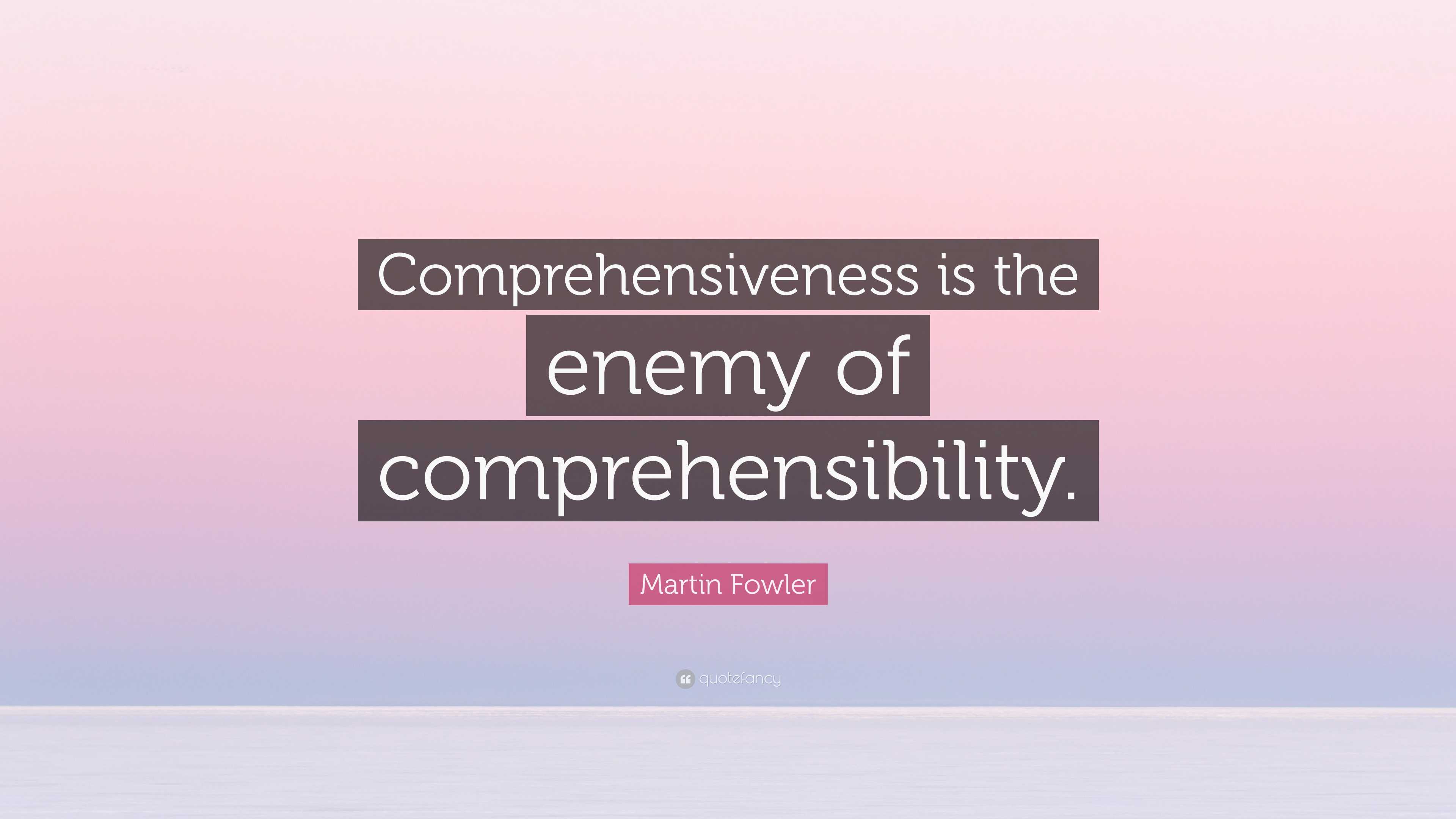 Martin Fowler Quote: “Comprehensiveness is the enemy of comprehensibility.”