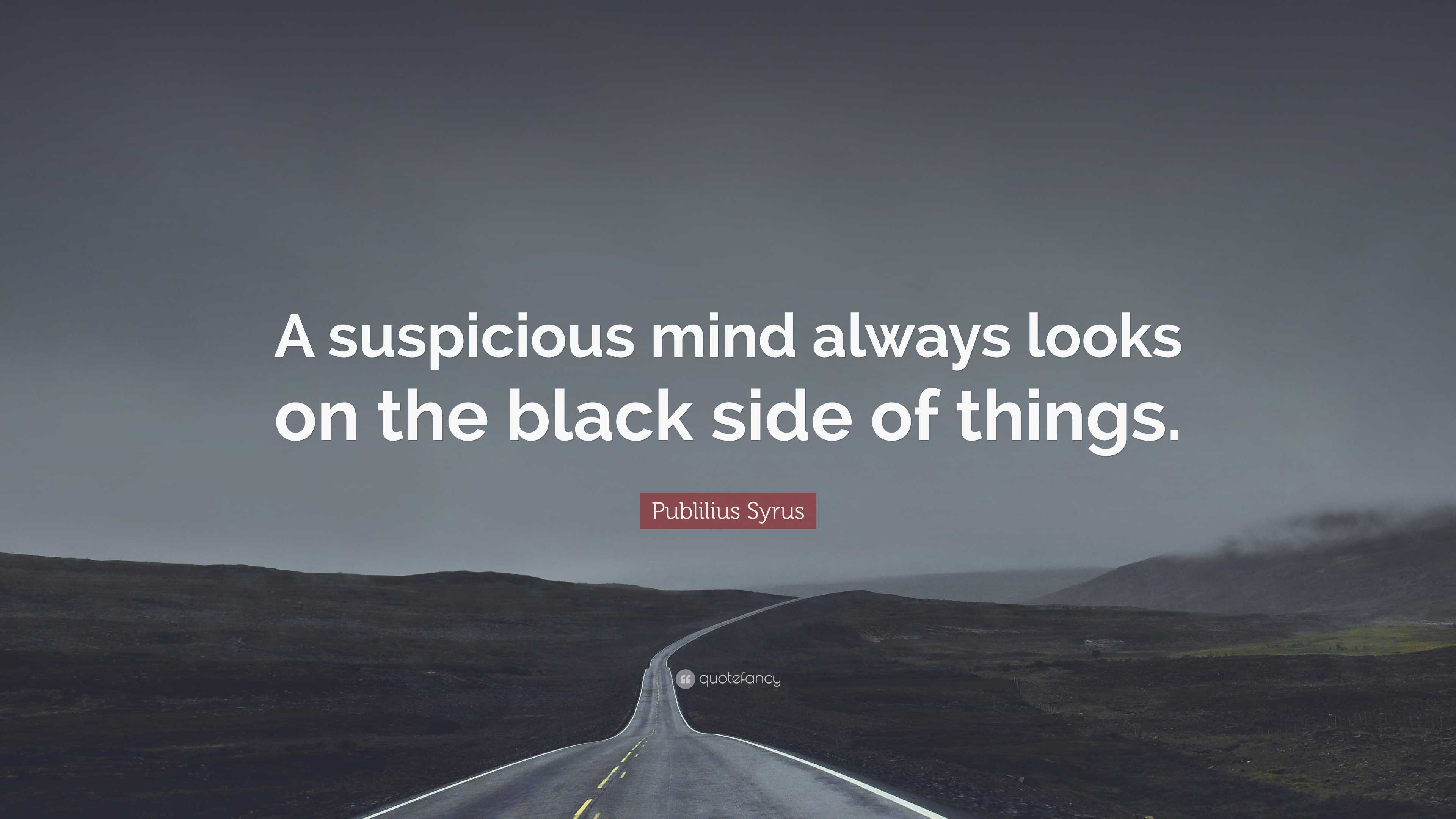 Publilius Syrus Quote: “A suspicious mind always looks on the black ...
