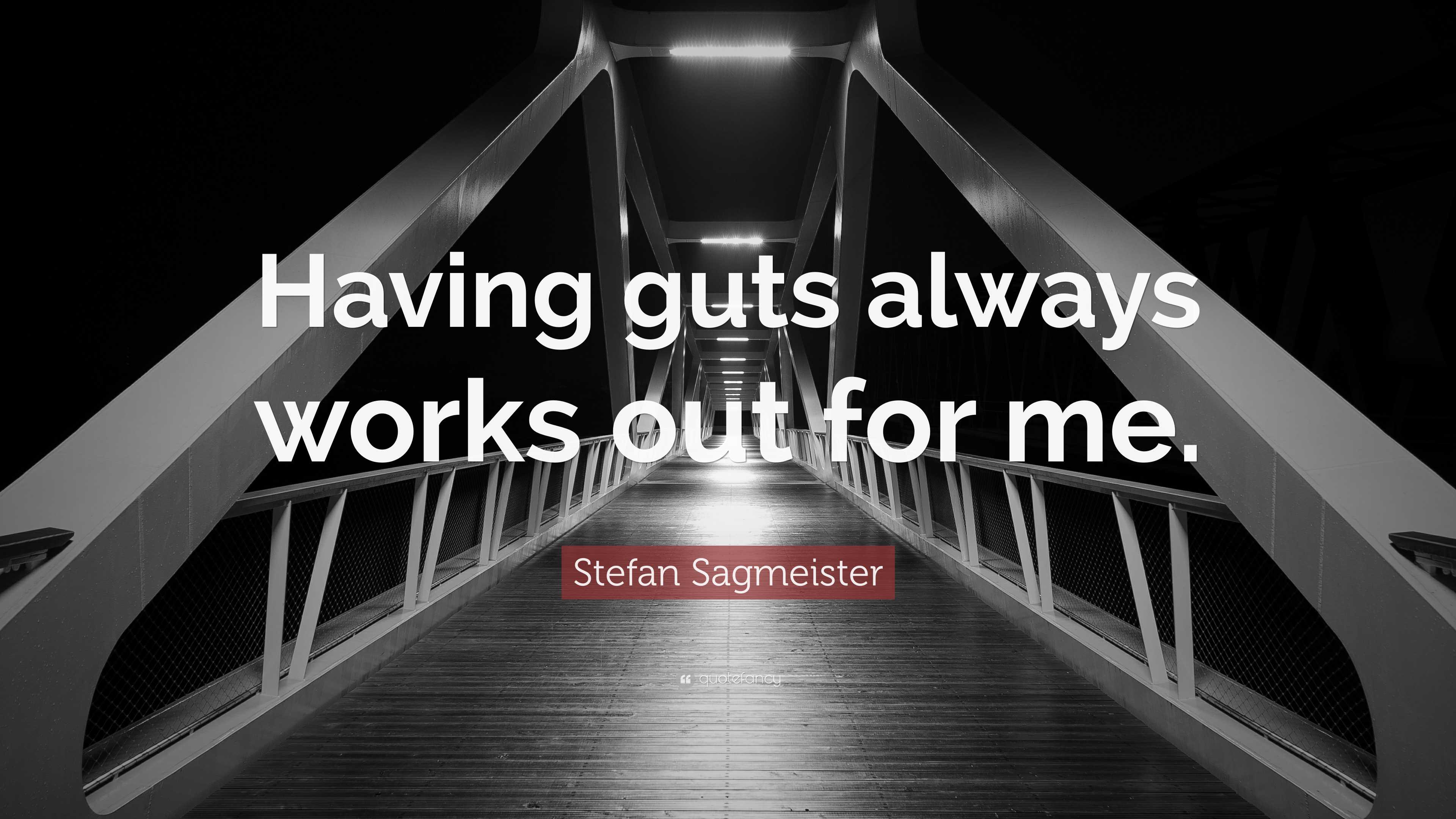 Stefan Sagmeister Quote: “Having guts always works out for me.”