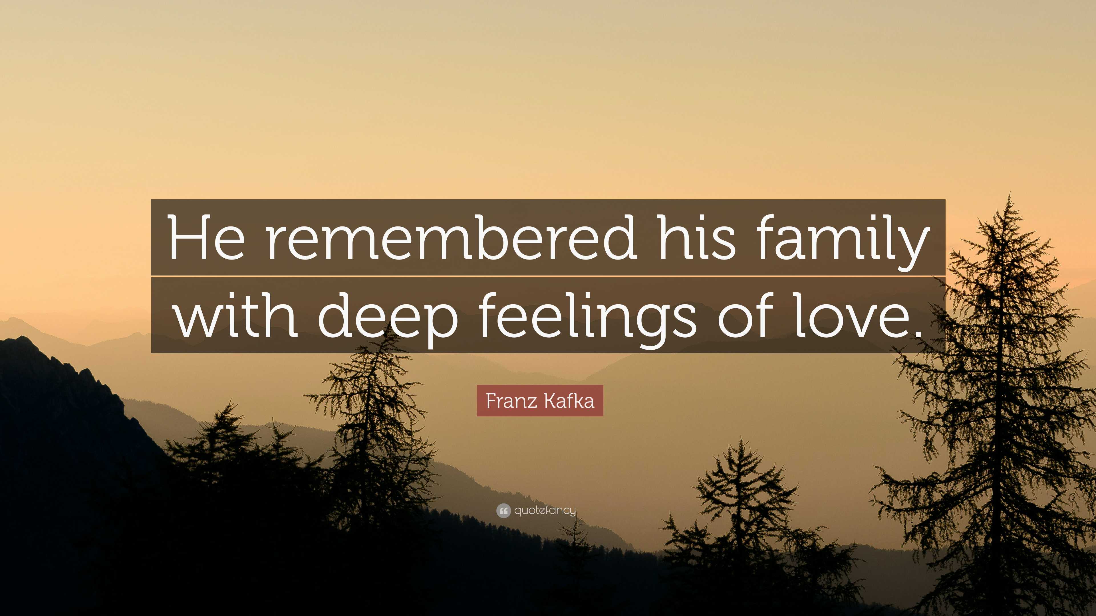 Franz Kafka Quote: “He remembered his family with deep feelings of love.”