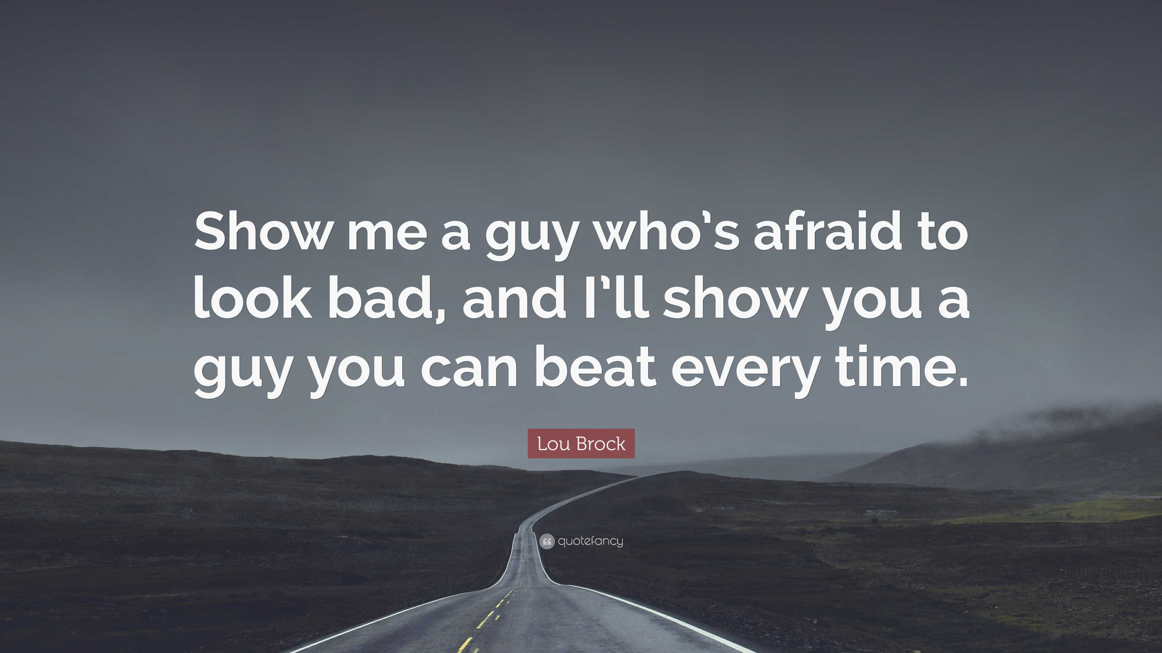 Lou Brock Quote: “Show me a guy who’s afraid to look bad, and I’ll show ...