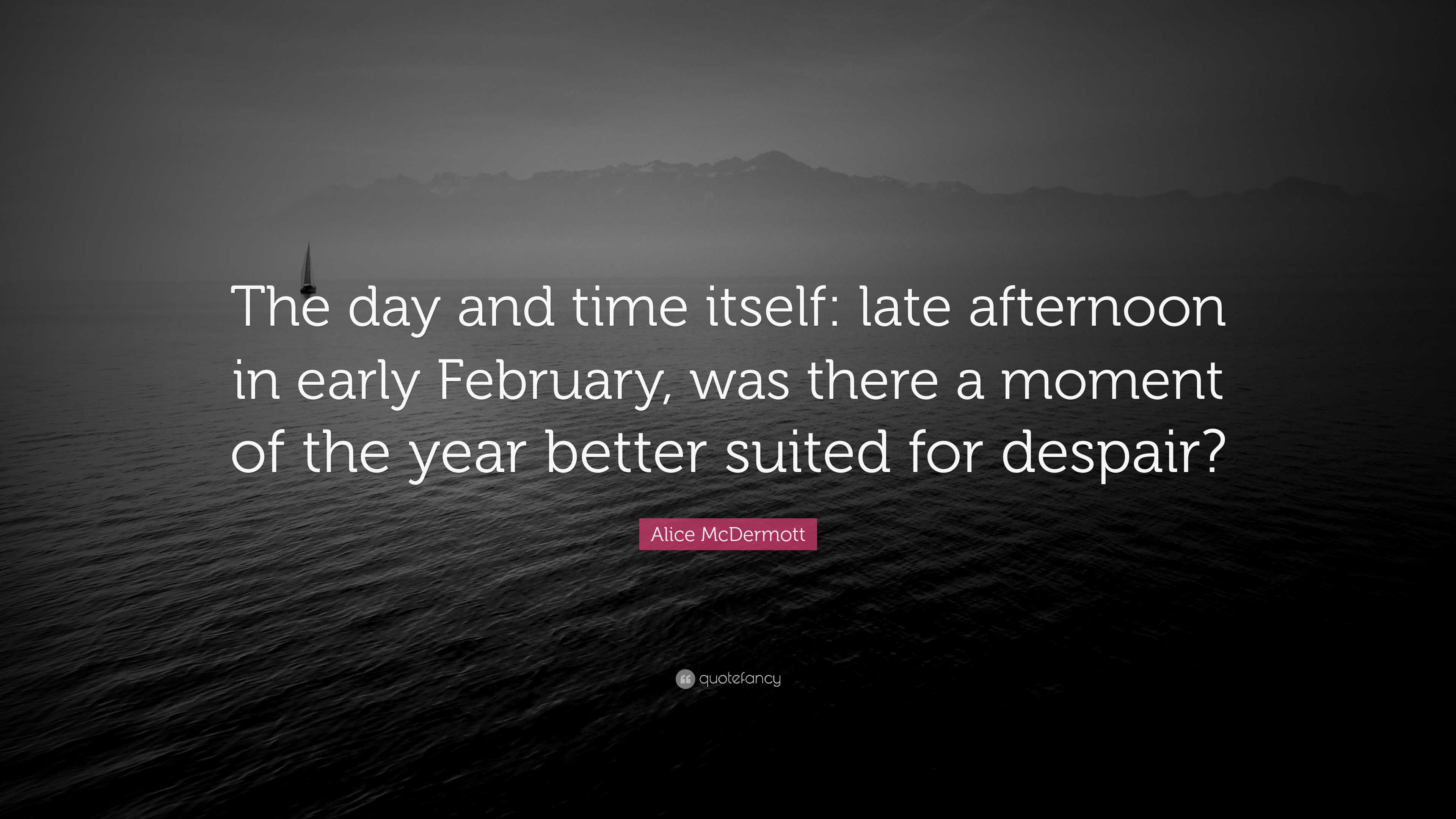 Alice McDermott Quote: “The day and time itself: late afternoon in ...