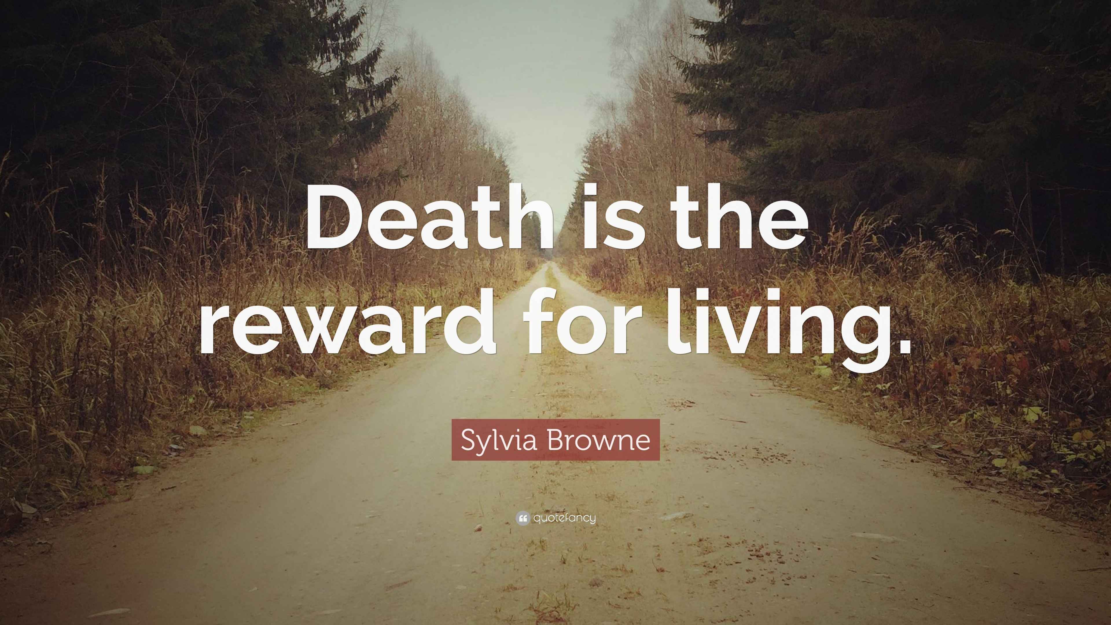 Sylvia Browne Quote: “Death is the reward for living.”