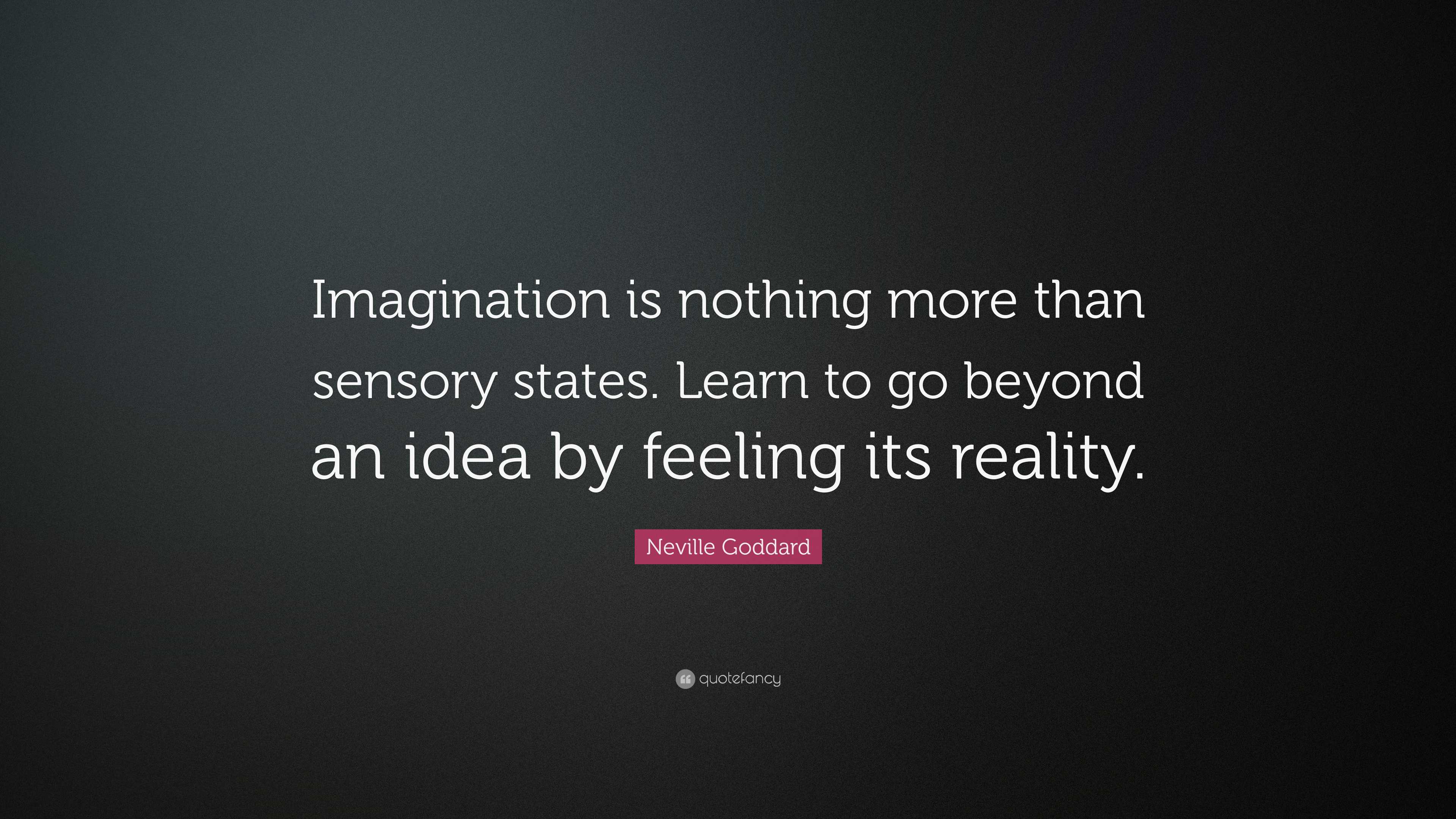 Neville Goddard Quote: “Imagination is nothing more than sensory states ...