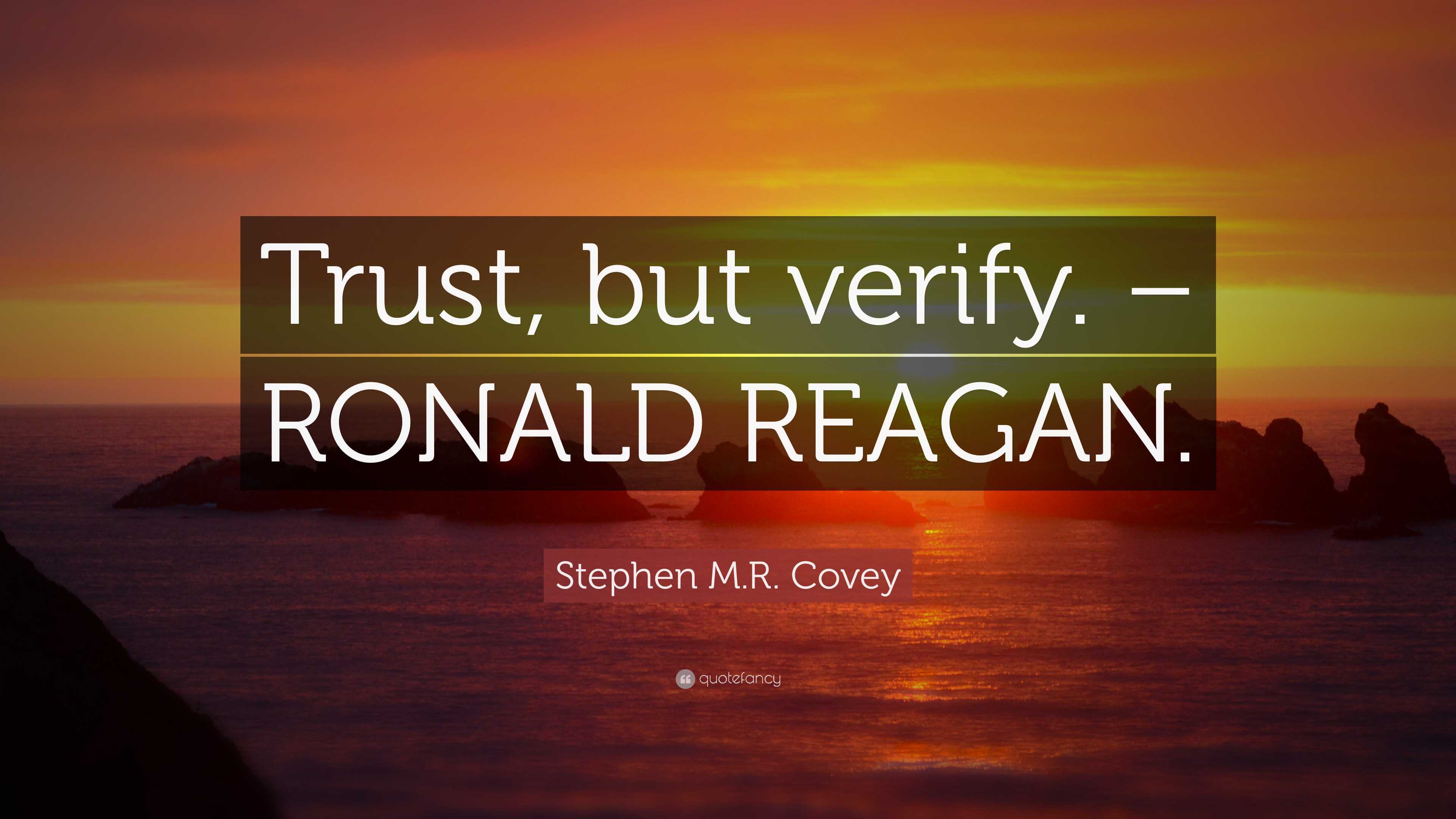 Stephen M.R. Covey Quote: “Trust, but verify. – RONALD REAGAN.”