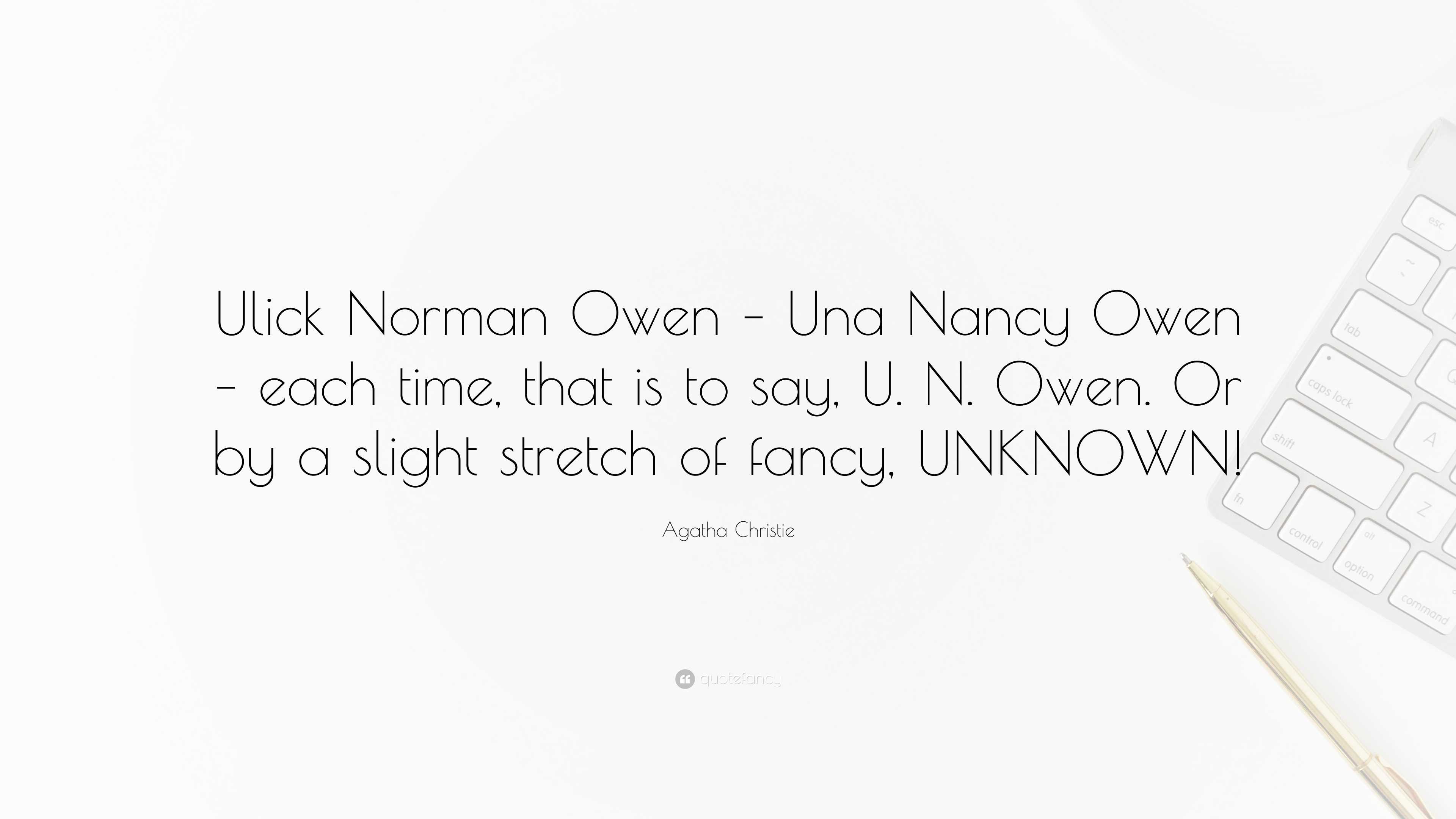 Agatha Christie Quote: “Ulick Norman Owen – Una Nancy Owen – each time, that is to say, U. N ...