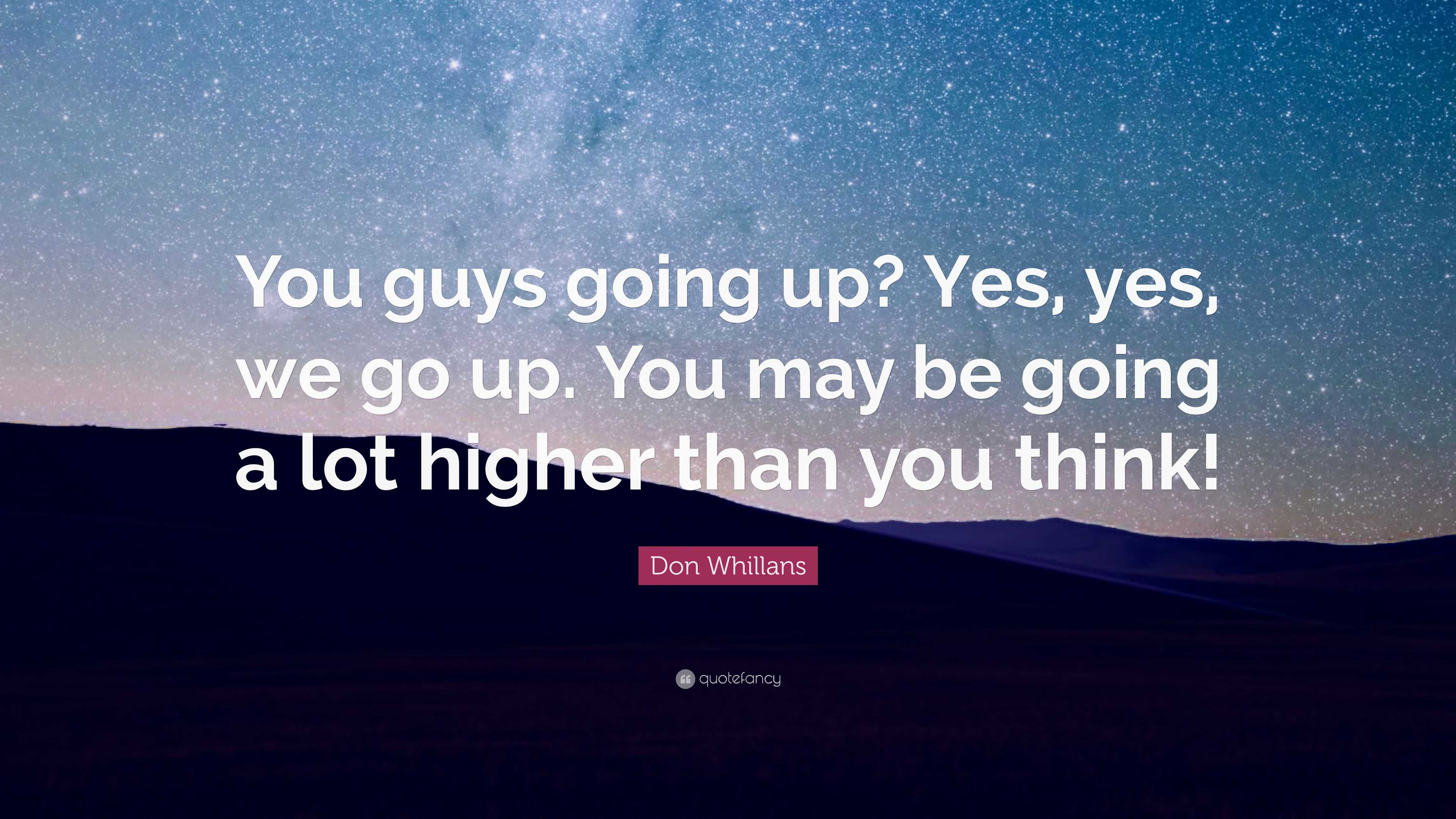Don Whillans Quote: “You guys going up? Yes, yes, we go up. You may be ...