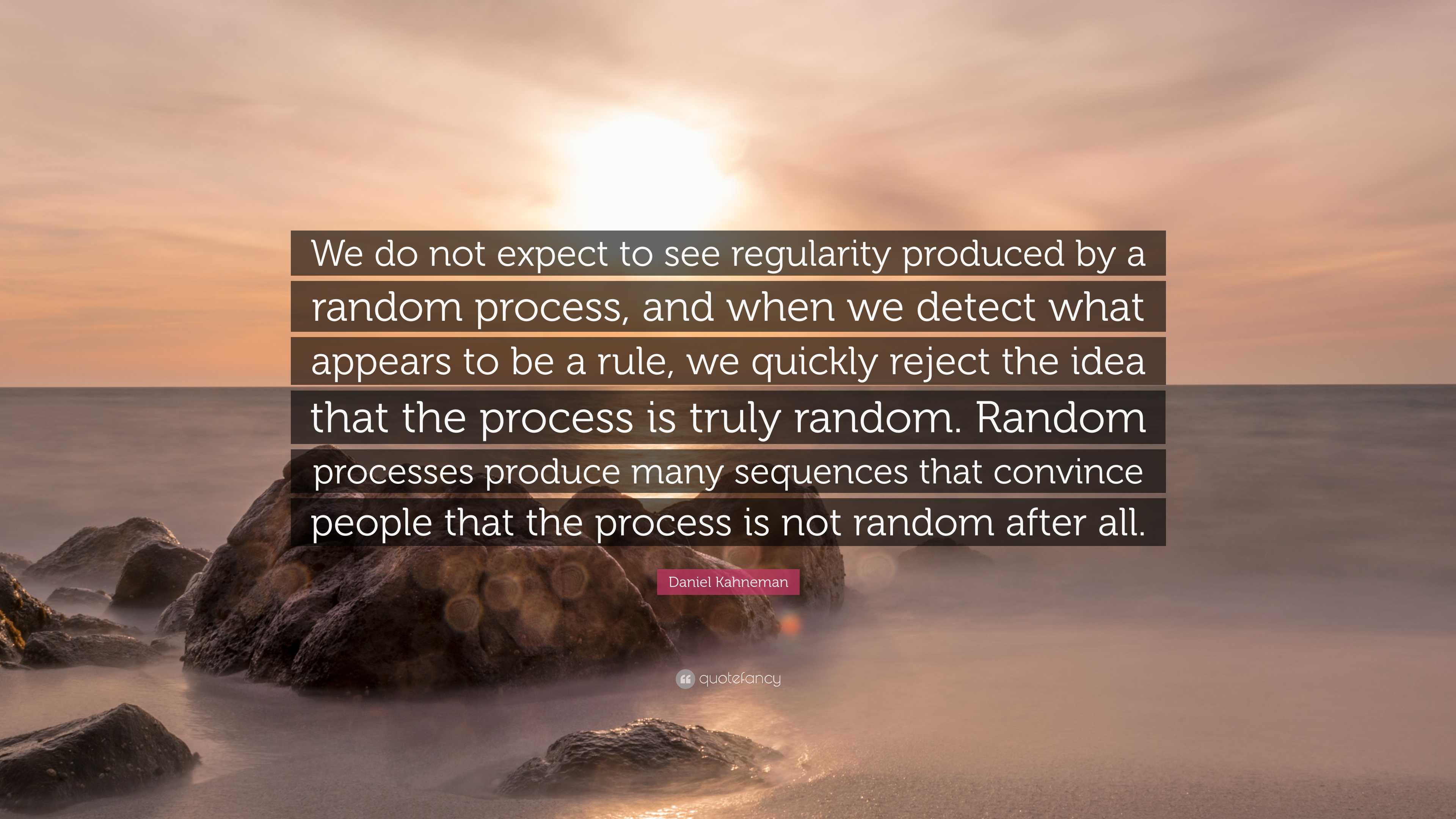 Daniel Kahneman Quote: “We do not expect to see regularity produced by ...