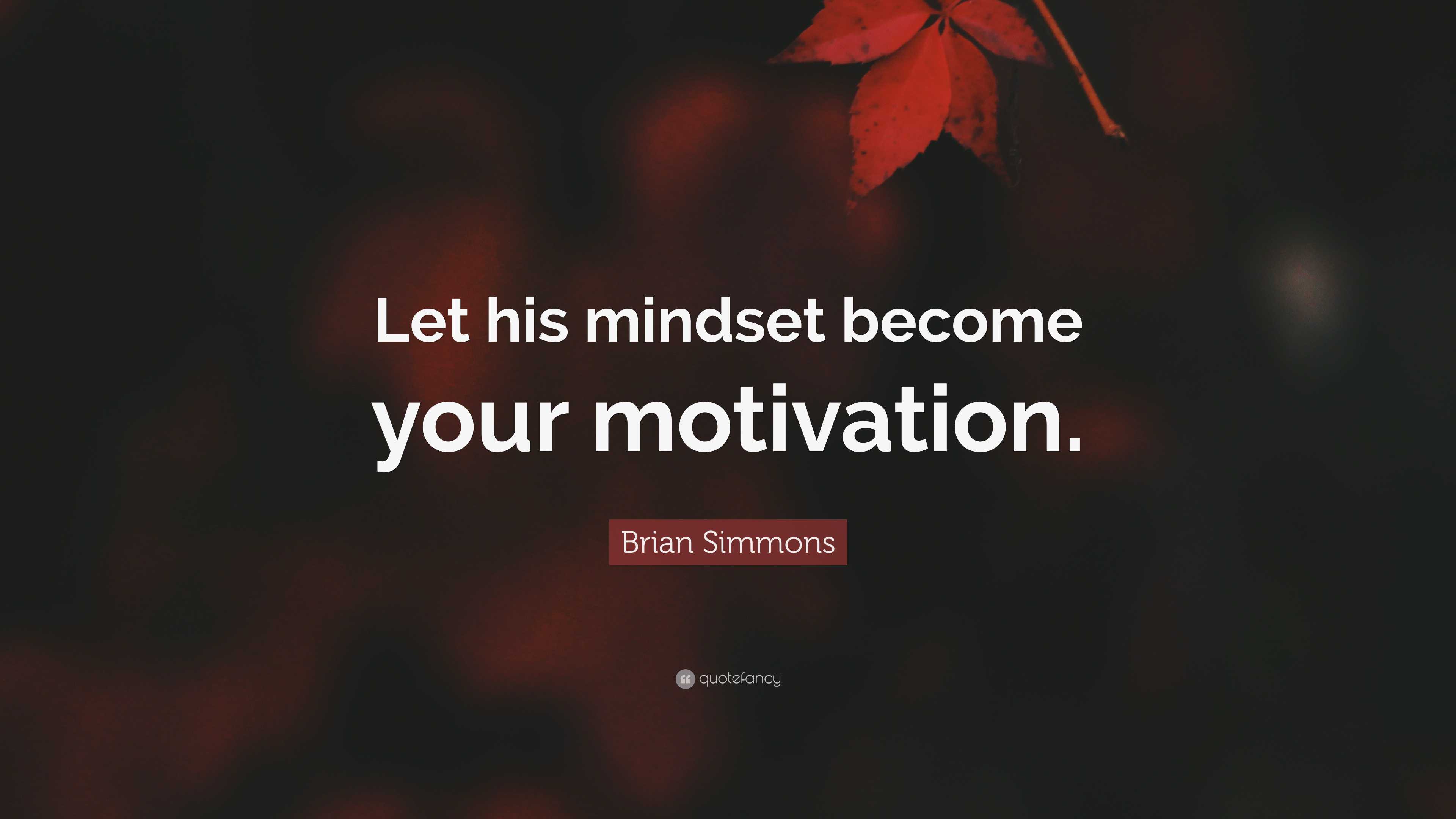 Brian Simmons Quote: “Let his mindset become your motivation.”