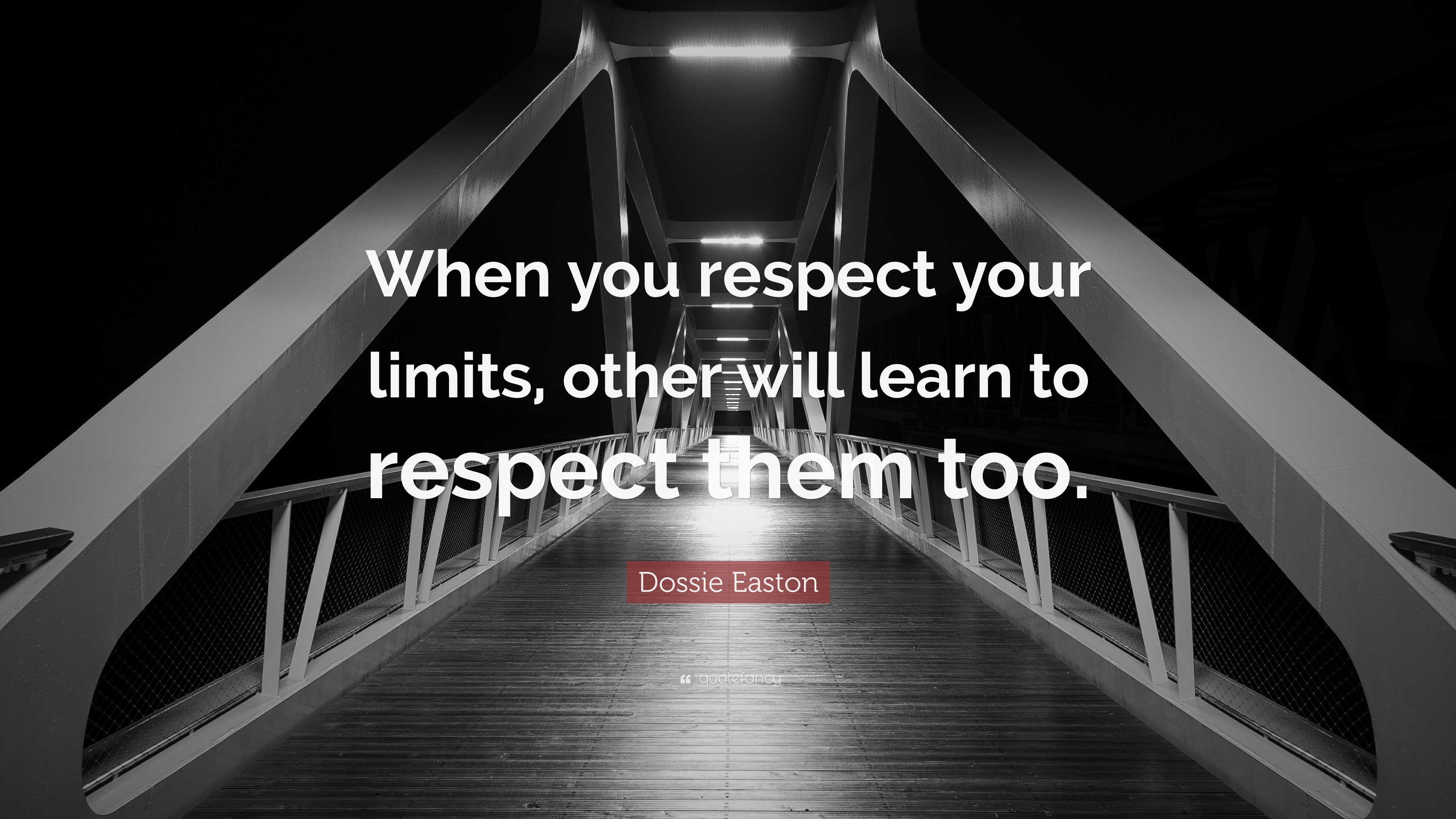 Dossie Easton Quote: “When you respect your limits, other will learn to ...