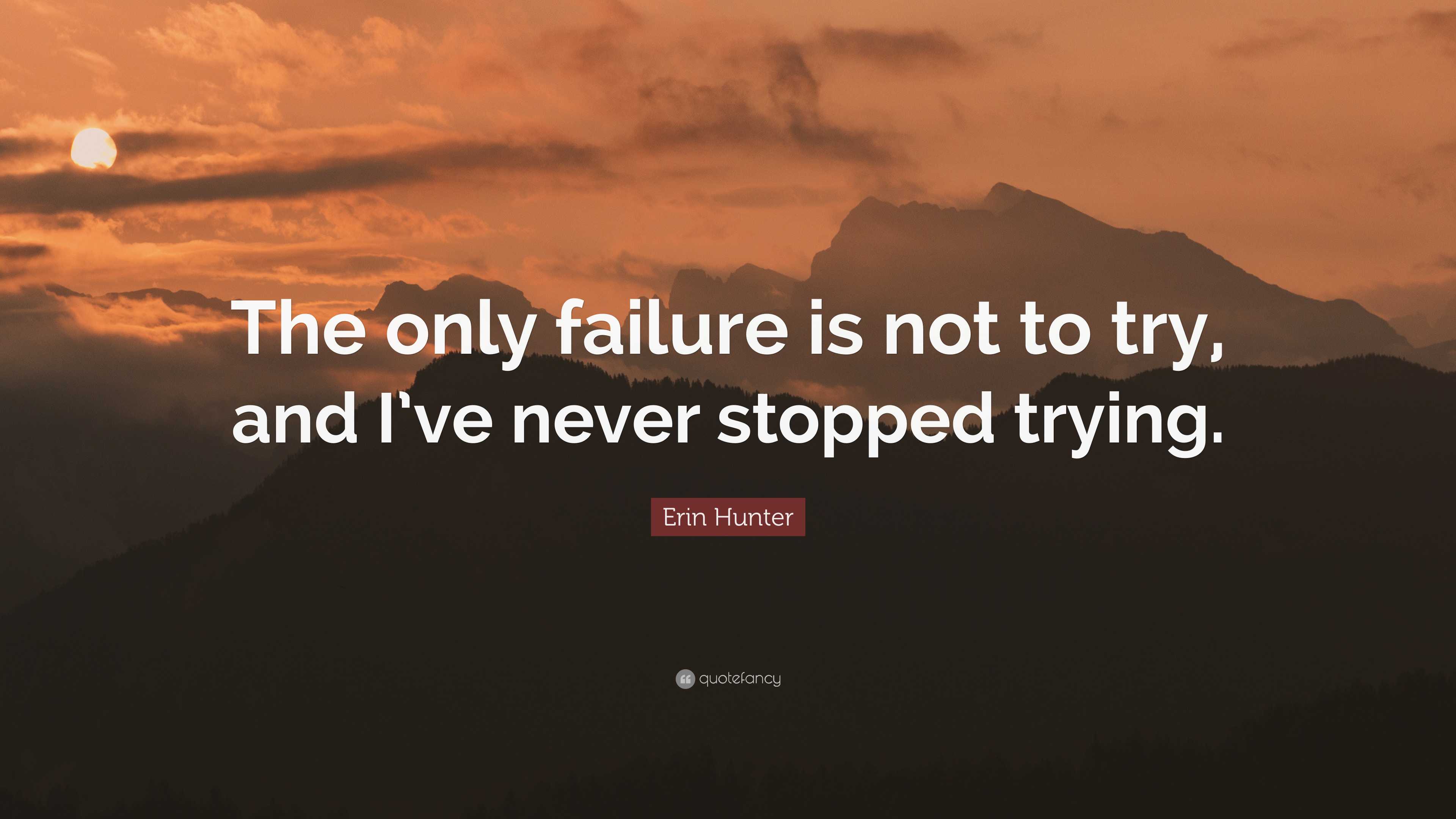 Erin Hunter Quote: “The only failure is not to try, and I’ve never ...