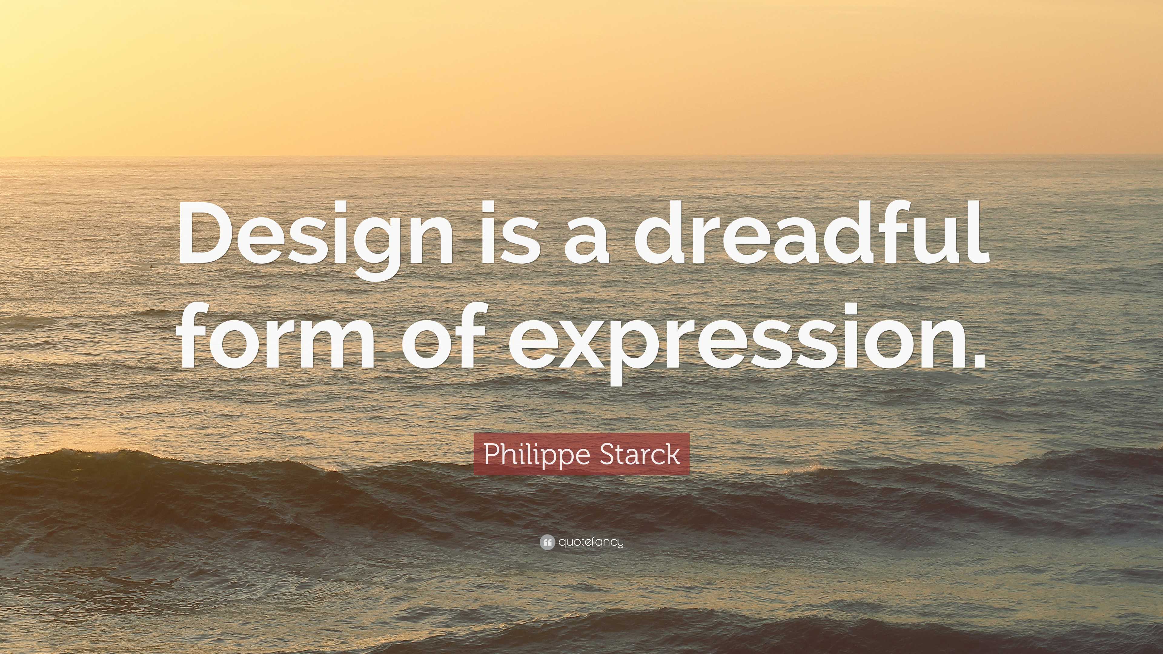 Philippe Starck Quote: “Design is a dreadful form of expression.”