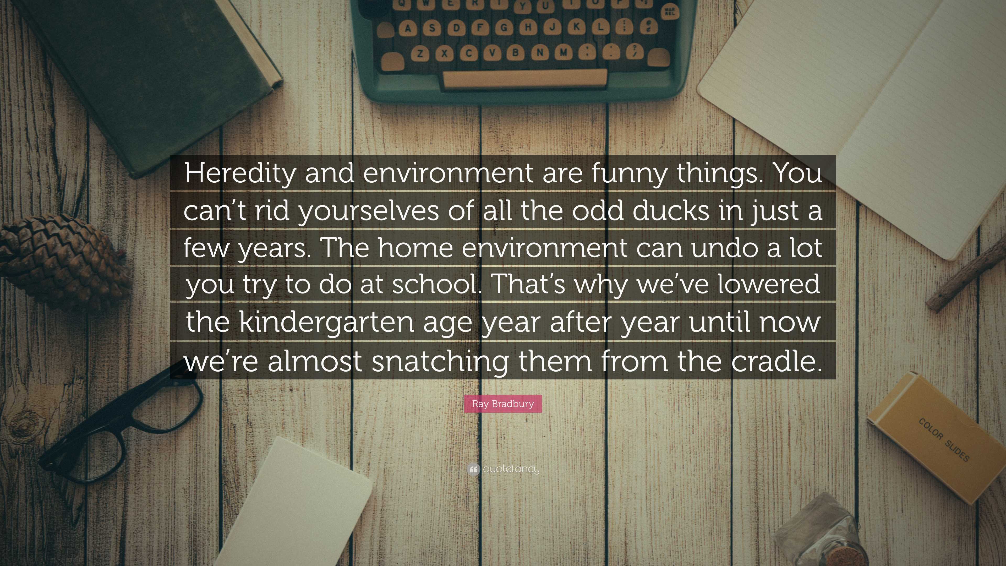 Ray Bradbury Quote: “Heredity and environment are funny things. You can ...