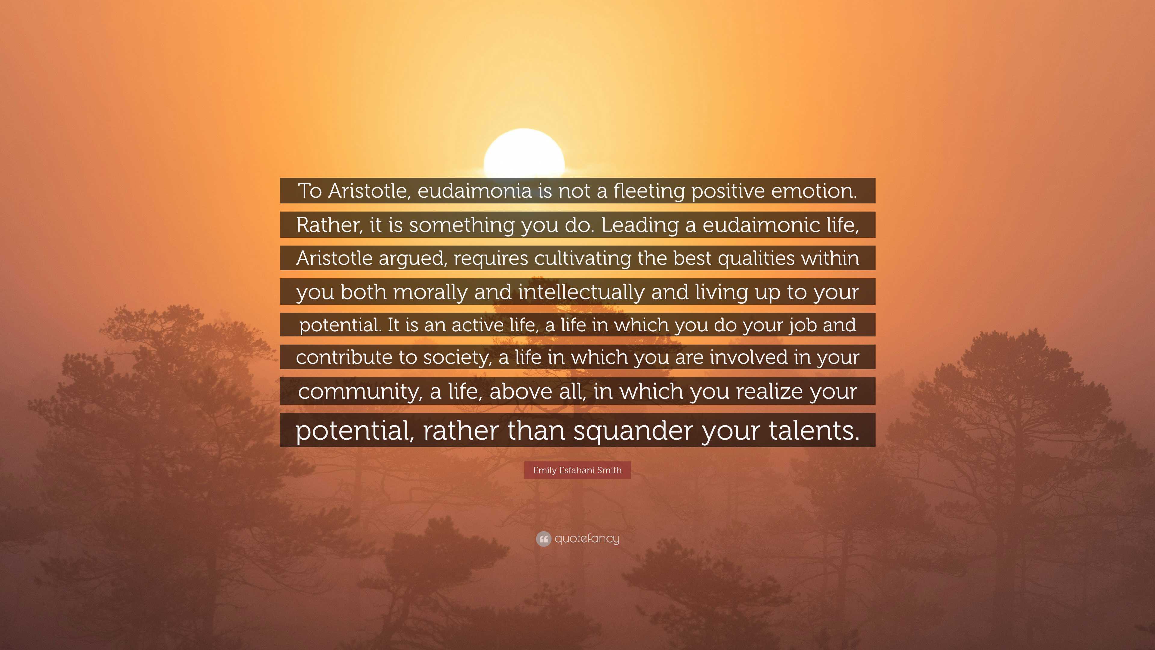 Emily Esfahani Smith Quote: “To Aristotle, eudaimonia is not a fleeting ...