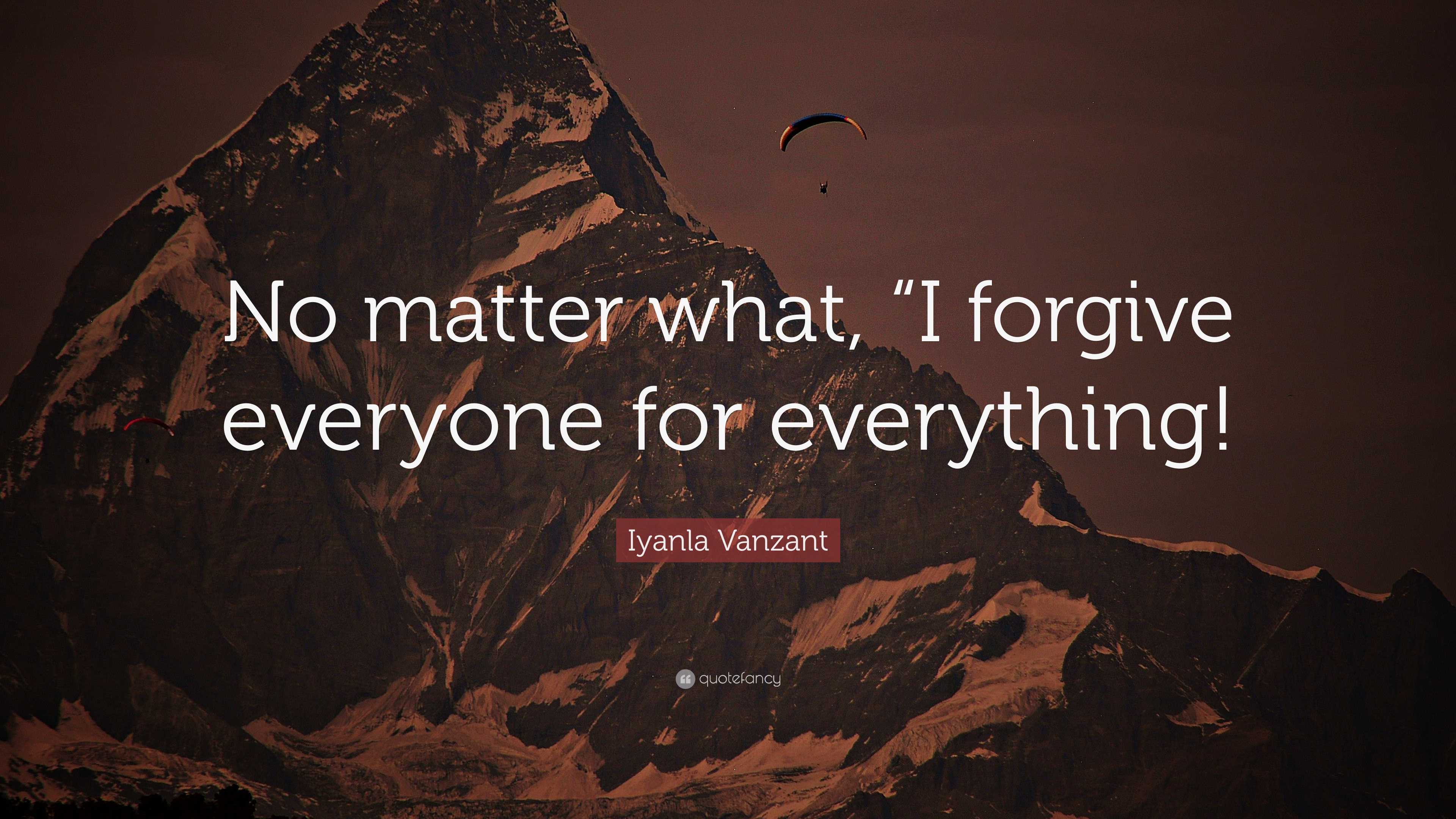 Iyanla Vanzant Quote: “No matter what, “I forgive everyone for everything!”