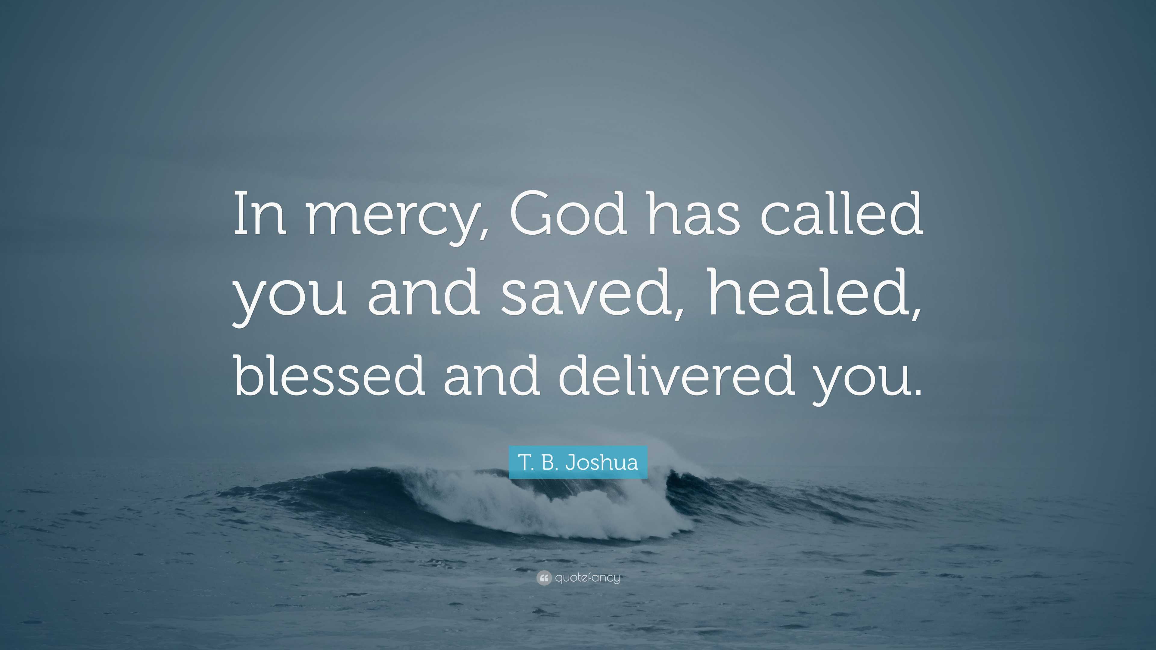 T. B. Joshua Quote: “In mercy, God has called you and saved, healed ...
