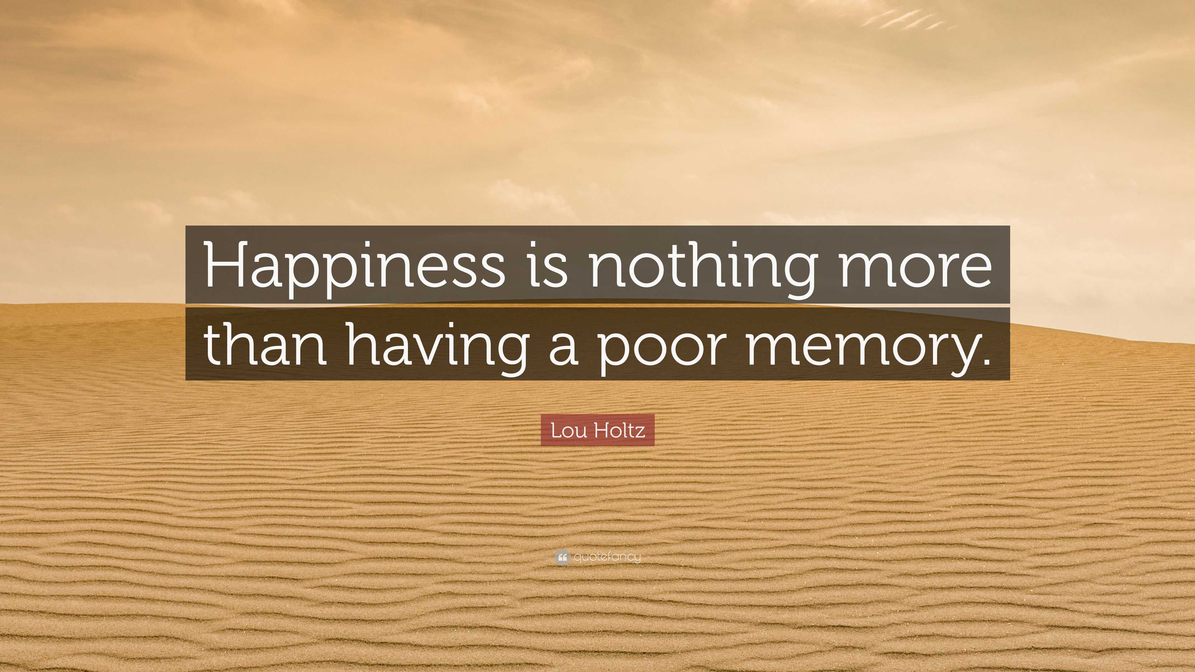 Lou Holtz Quote: “Happiness is nothing more than having a poor memory.”