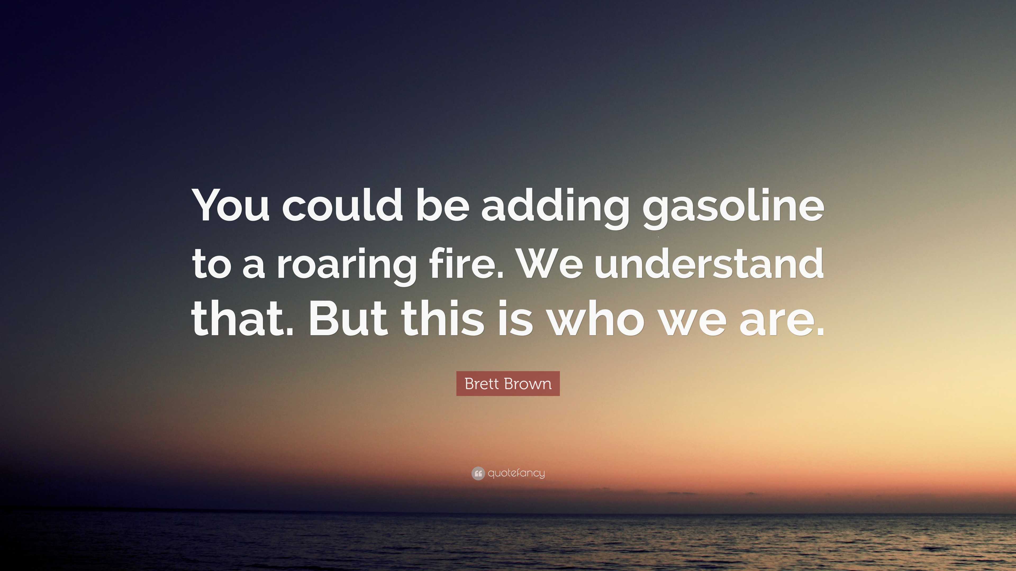 Brett Brown Quote: “You could be adding gasoline to a roaring fire. We ...