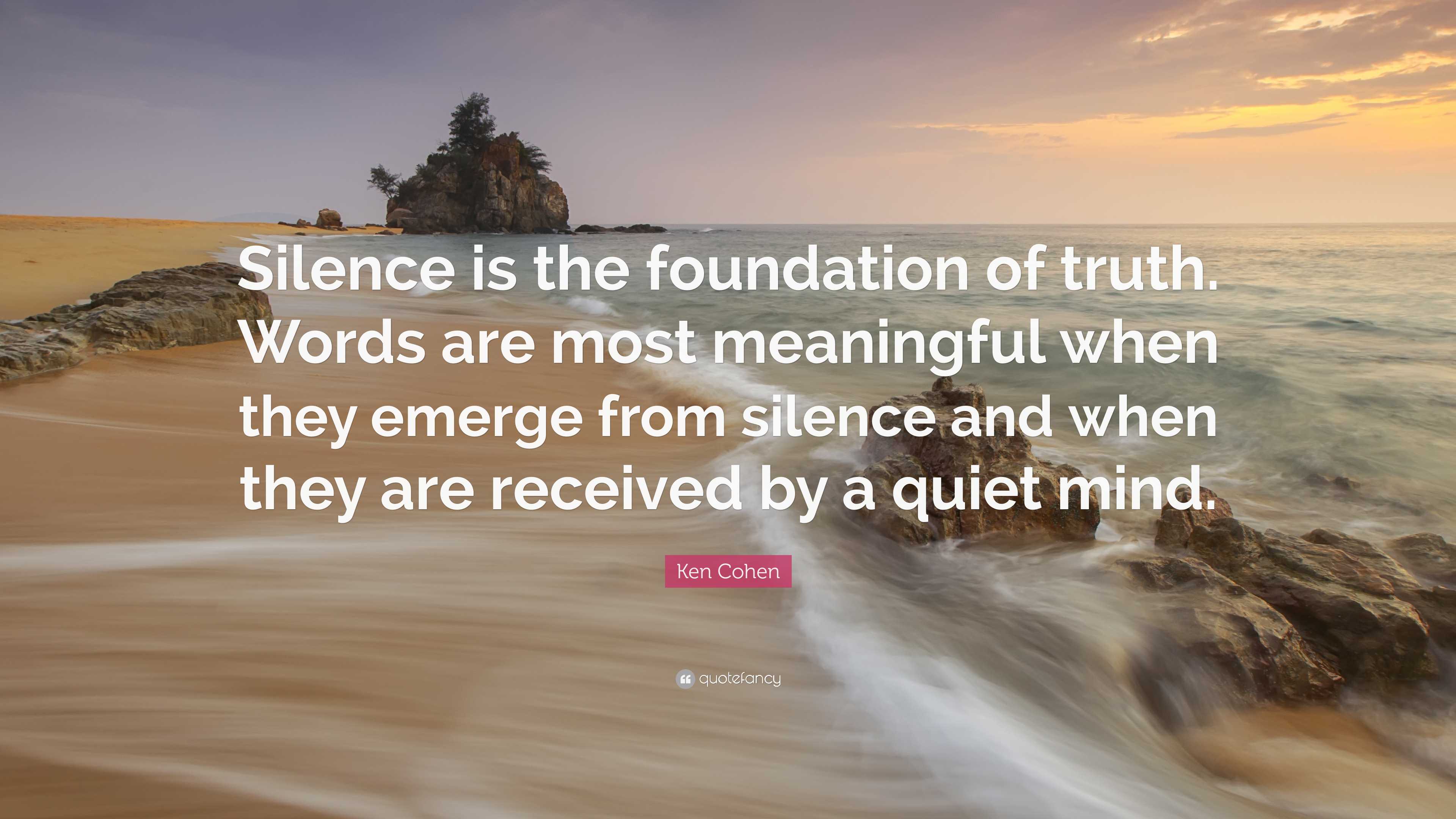 Ken Cohen Quote: “Silence is the foundation of truth. Words are most ...