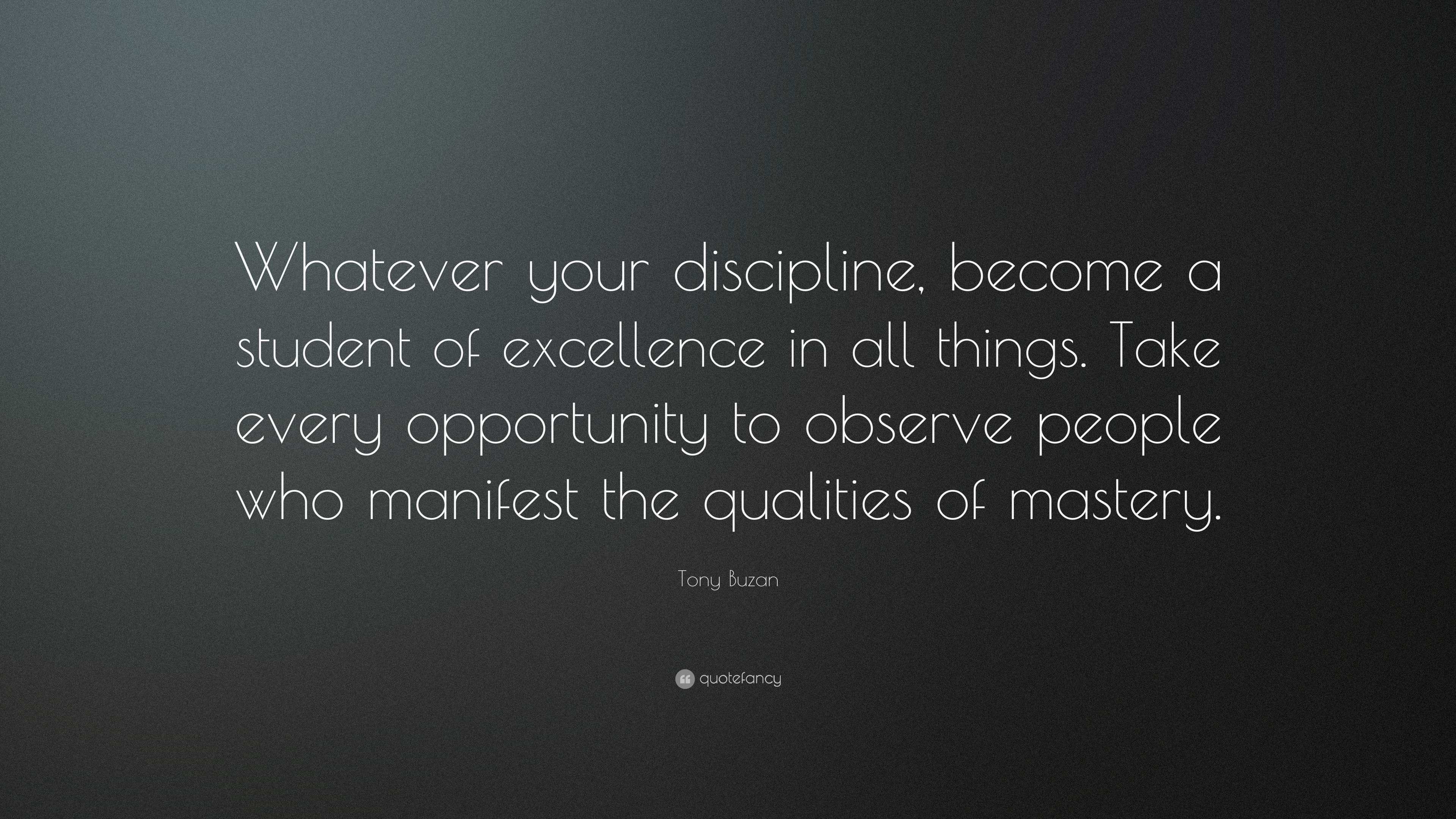 Tony Buzan Quote: “Whatever your discipline, become a student of ...