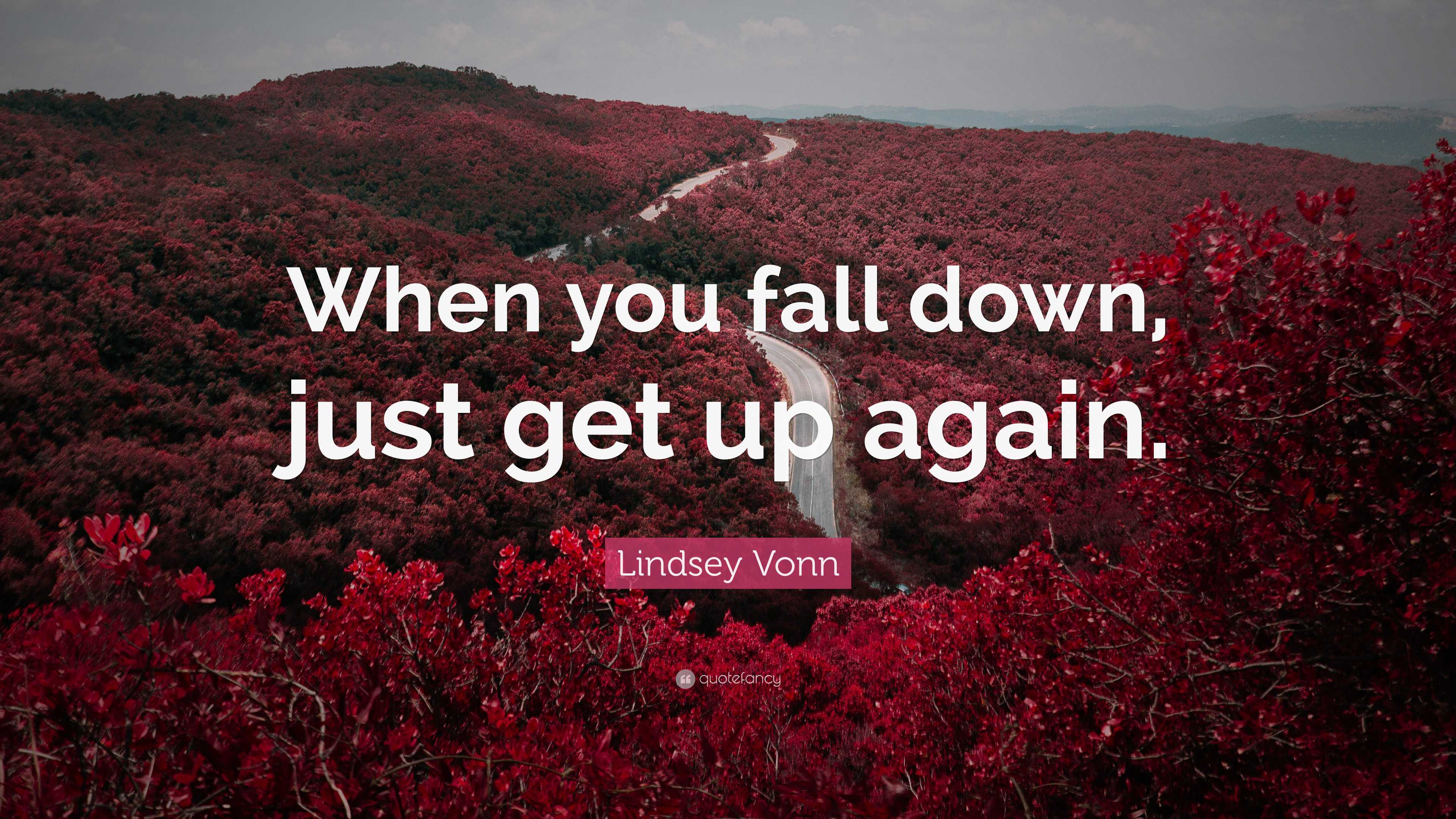 Lindsey Vonn Quote: “When you fall down, just get up again.”