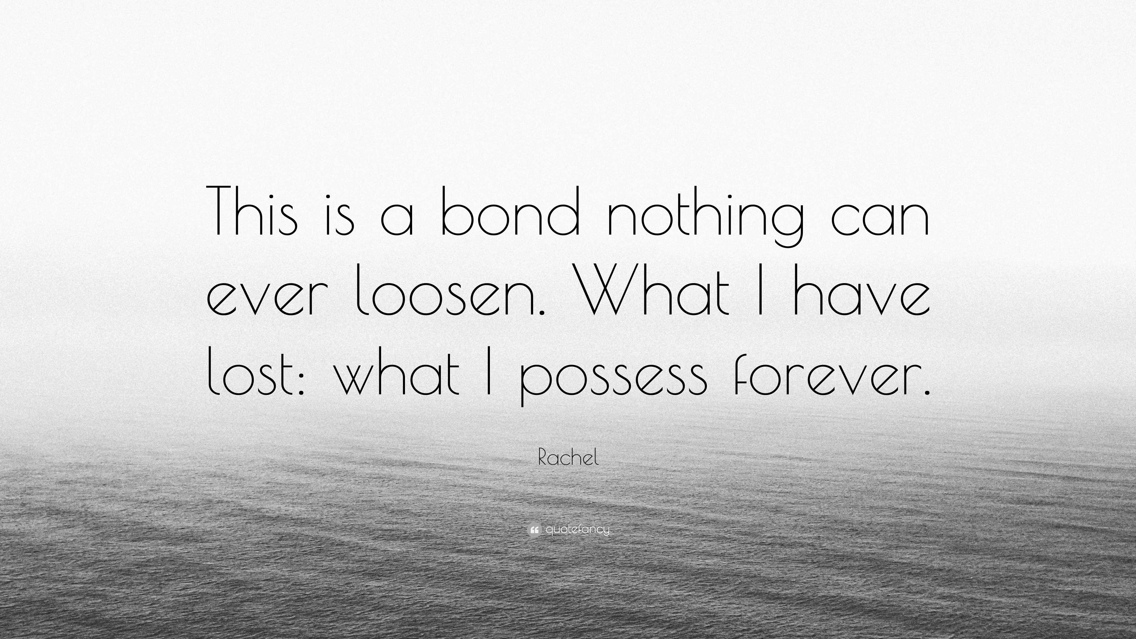Rachel Quote: “This is a bond nothing can ever loosen. What I have lost ...