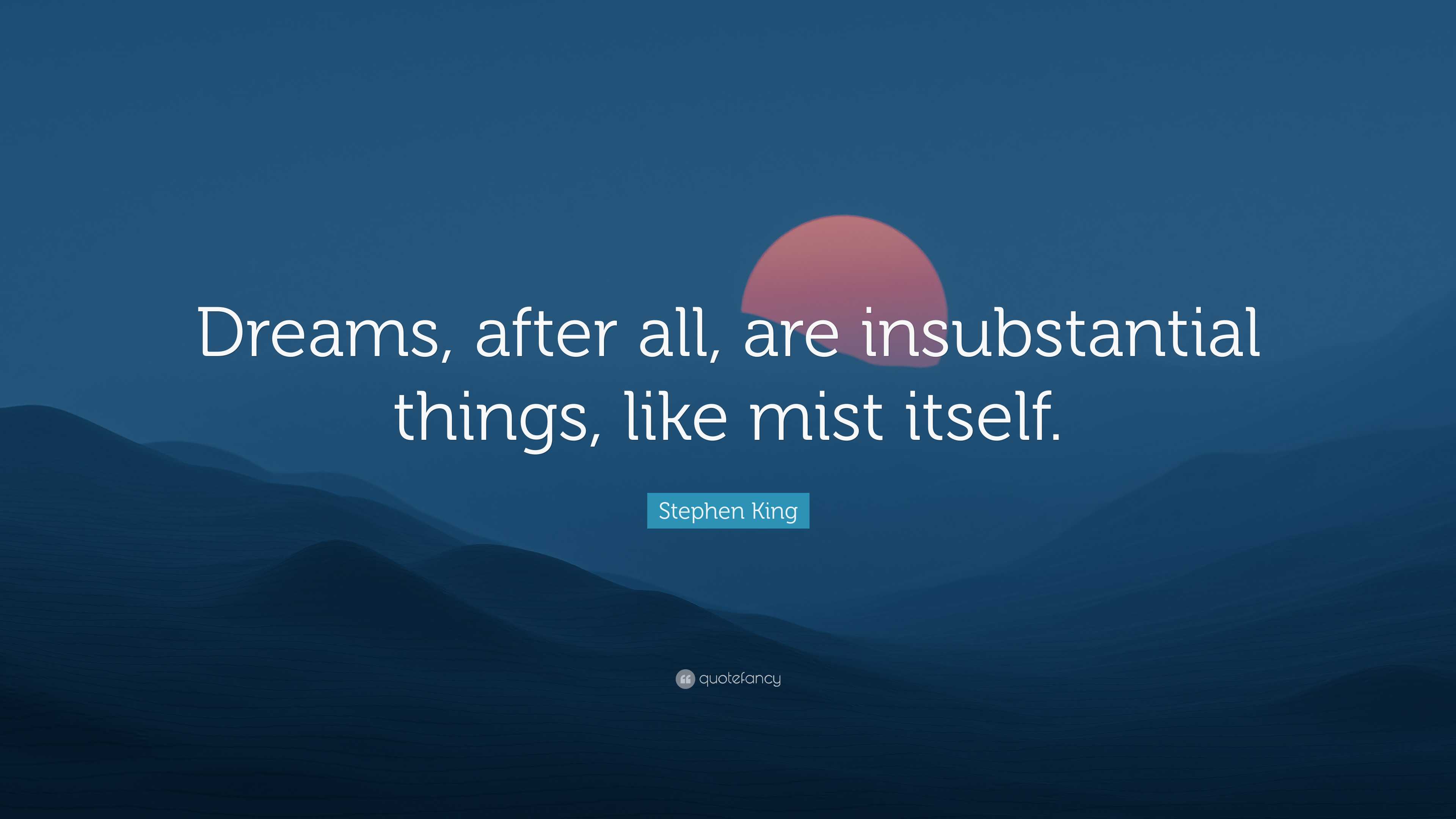 Stephen King Quote: “Dreams, after all, are insubstantial things, like ...