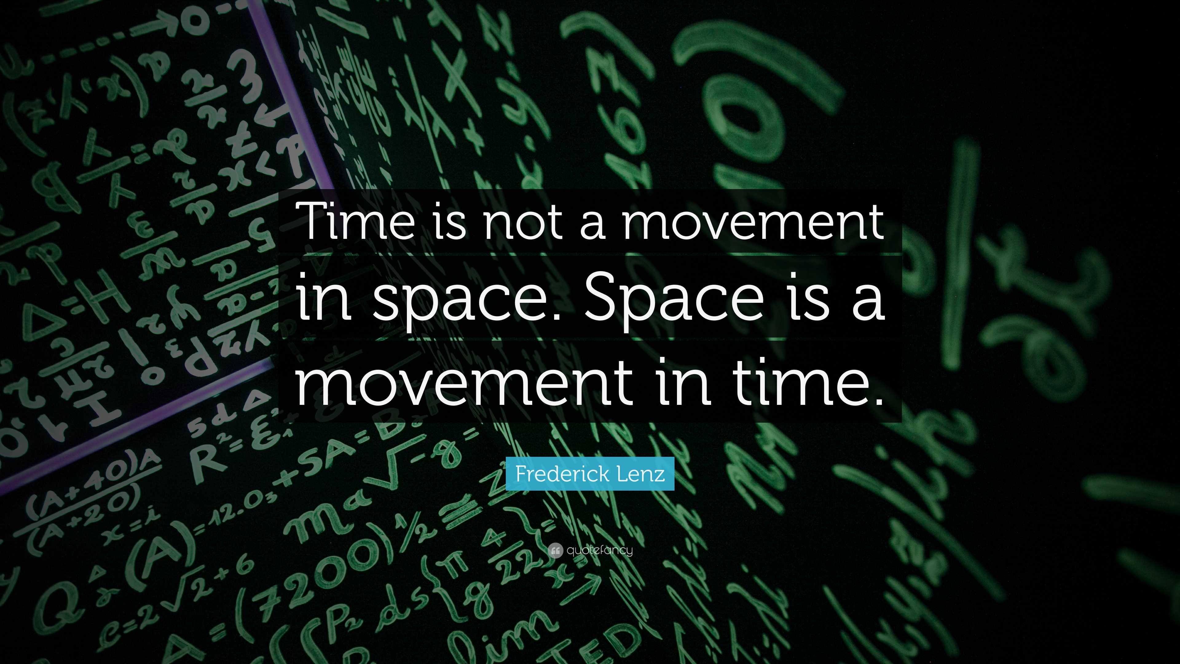 Frederick Lenz Quote: “Time is not a movement in space. Space is a ...