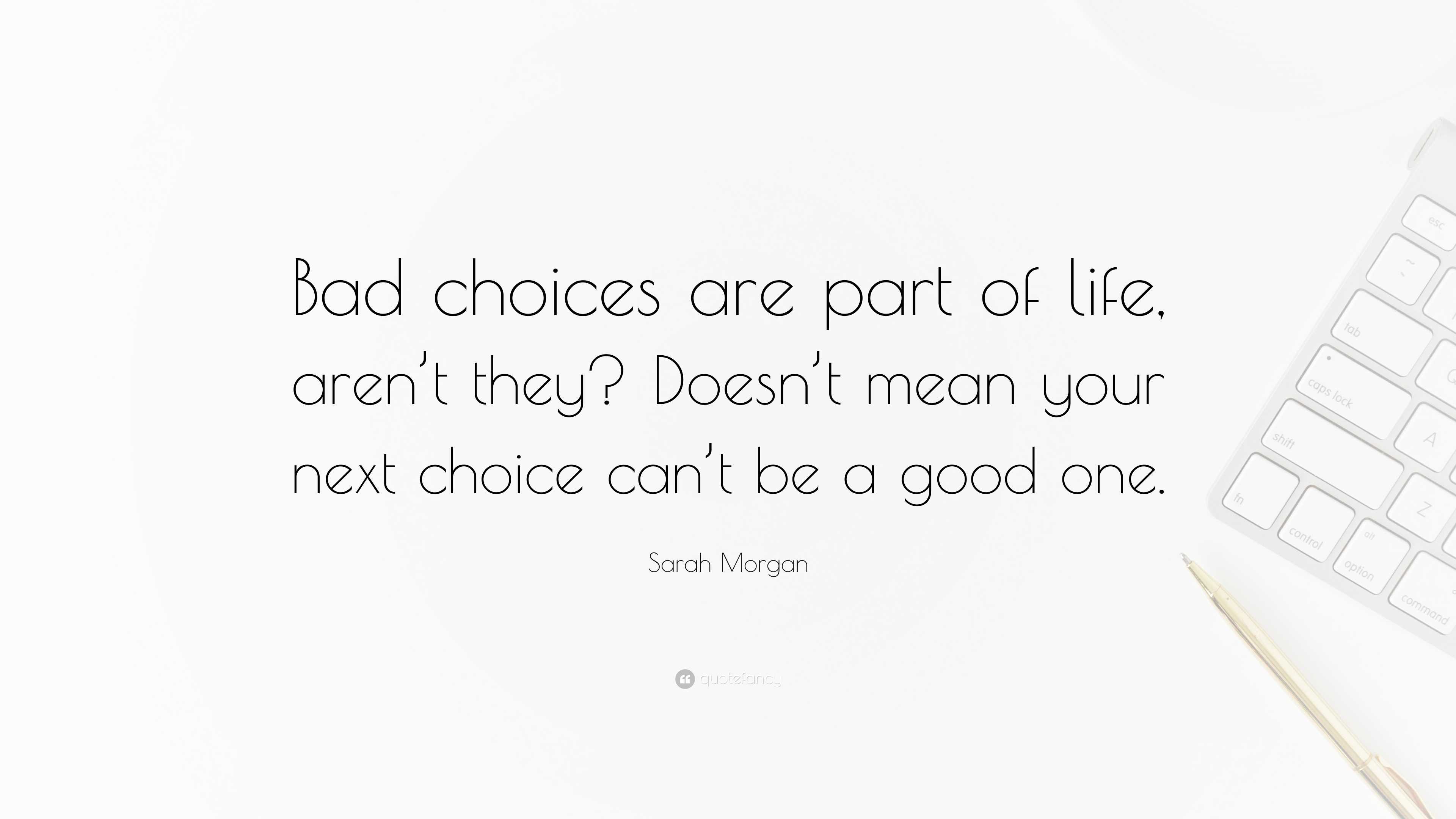 Sarah Morgan Quote: “Bad choices are part of life, aren’t they? Doesn’t ...