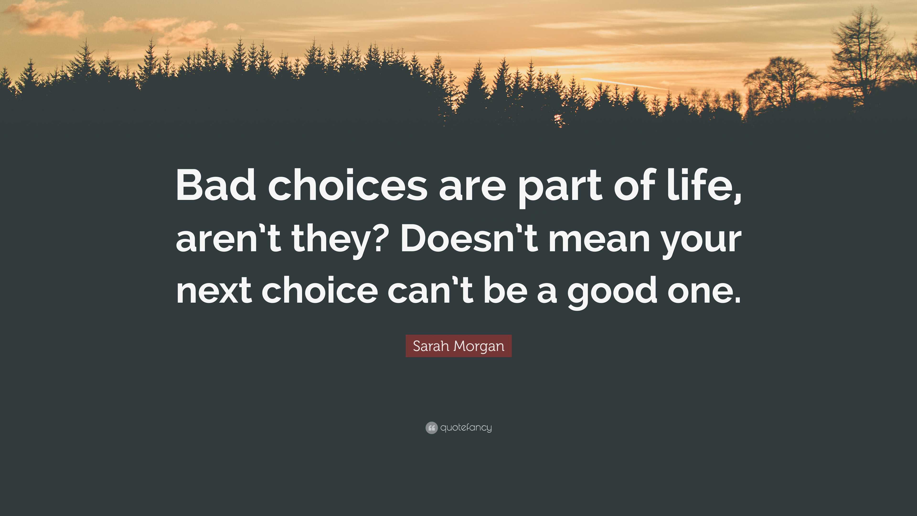 Sarah Morgan Quote: “Bad choices are part of life, aren’t they? Doesn’t ...
