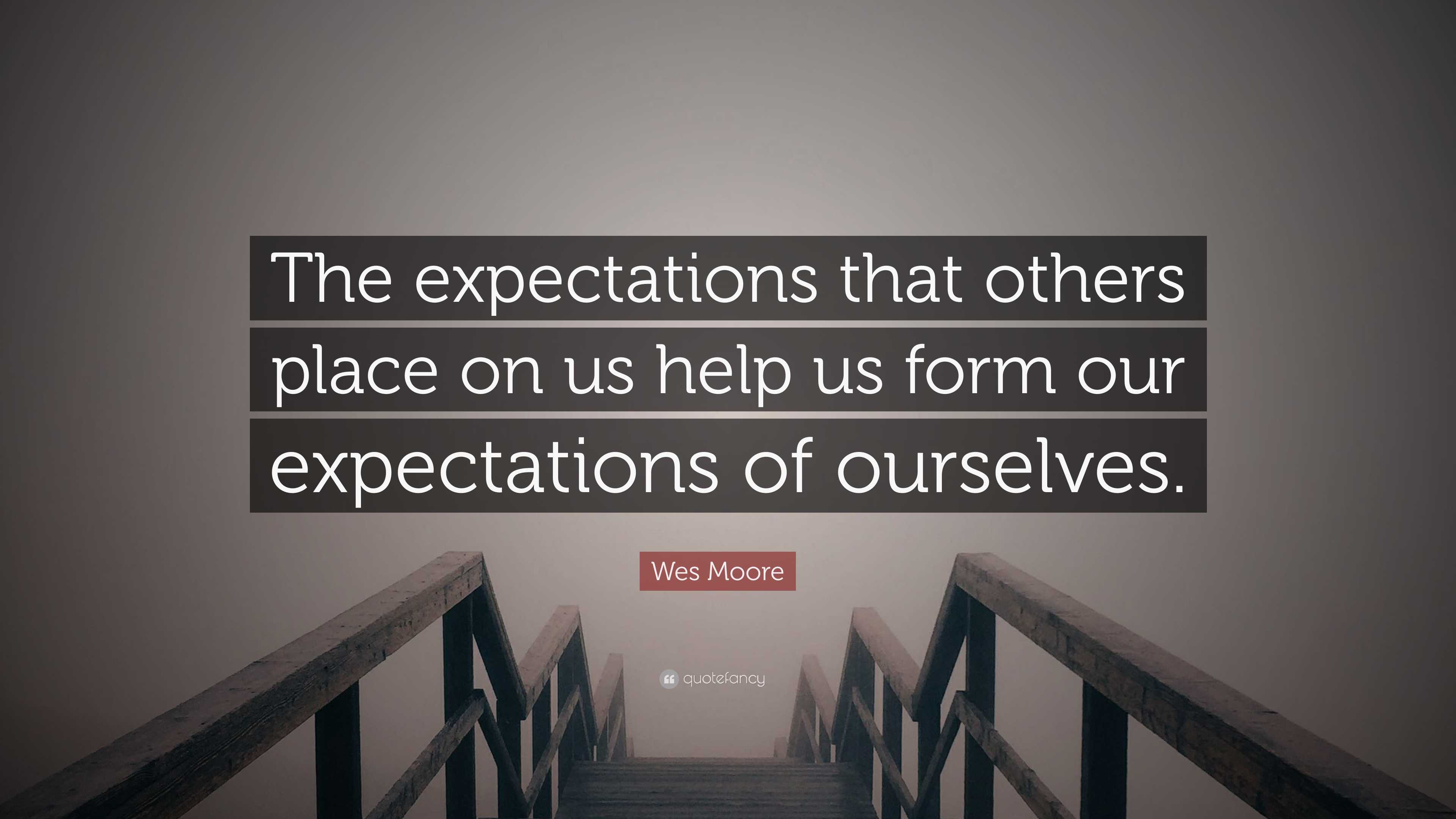 Wes Moore Quote: “The expectations that others place on us help us form ...