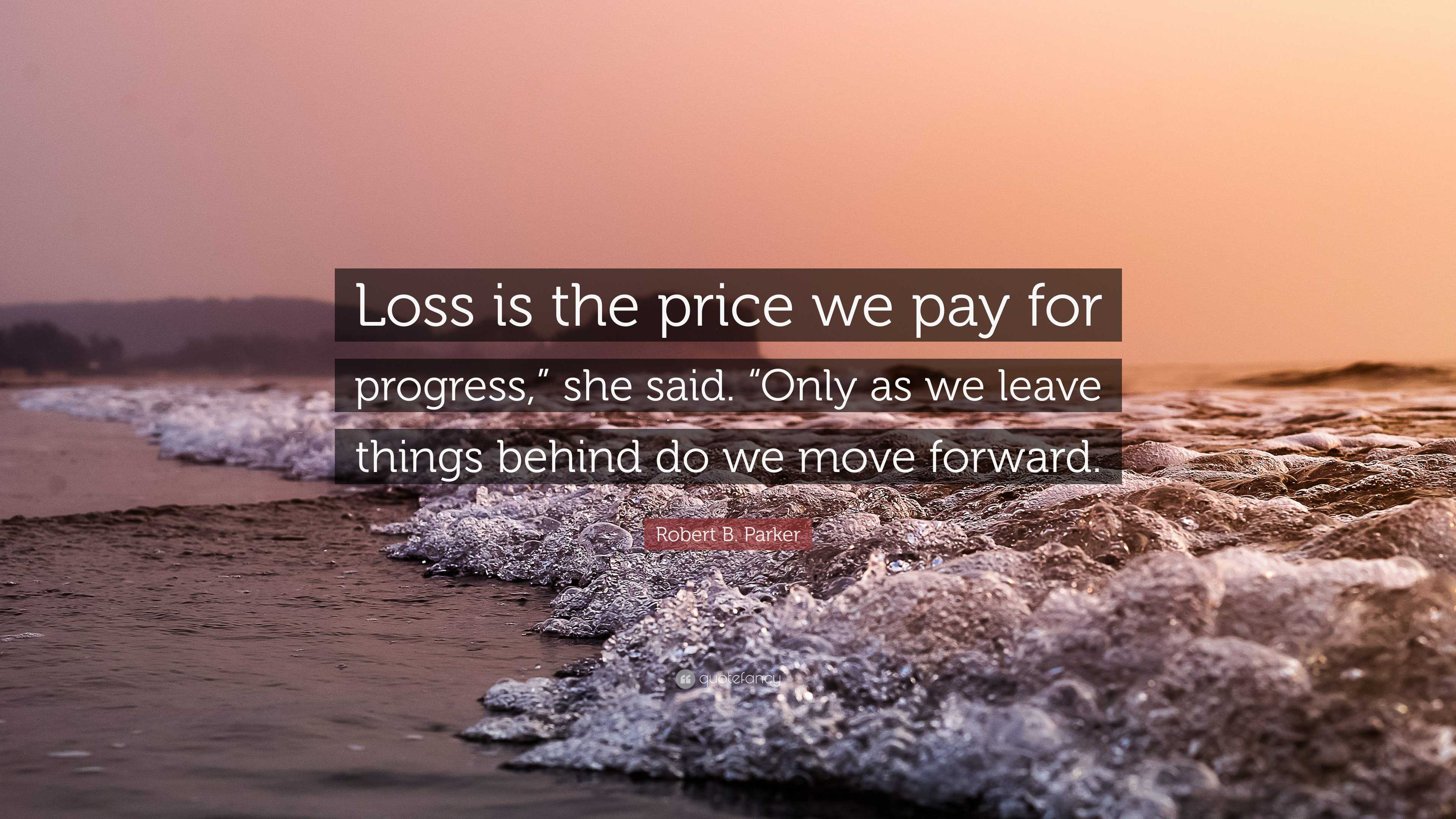 Robert B. Parker Quote: “Loss is the price we pay for progress,” she ...