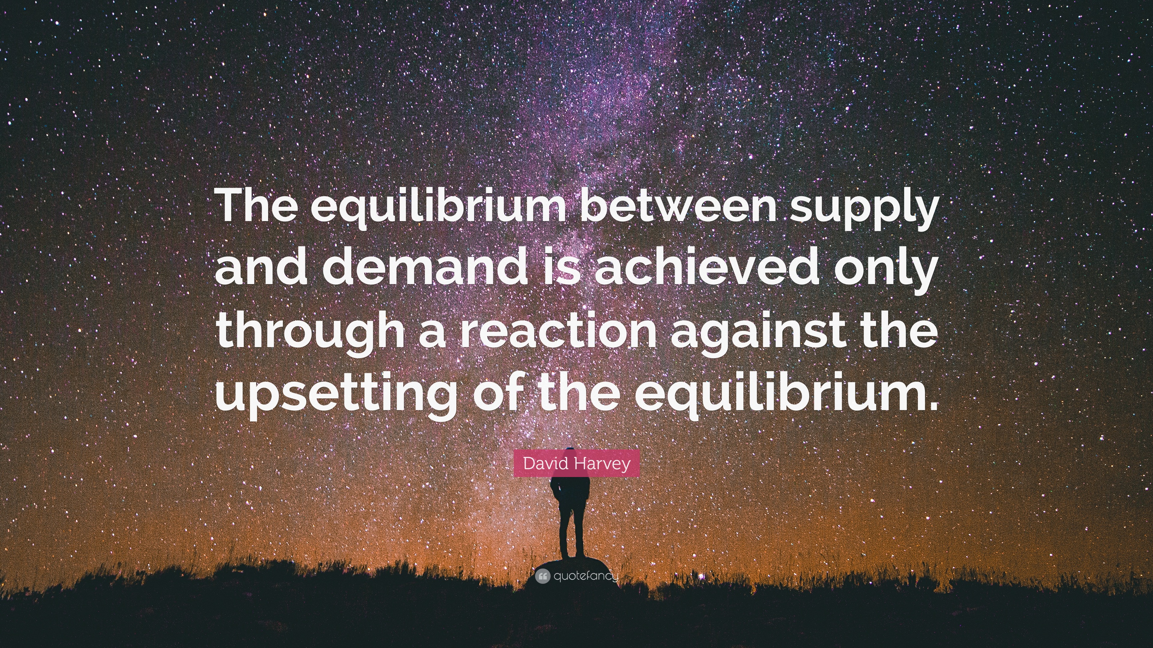 David Harvey Quote: “The equilibrium between supply and demand is ...
