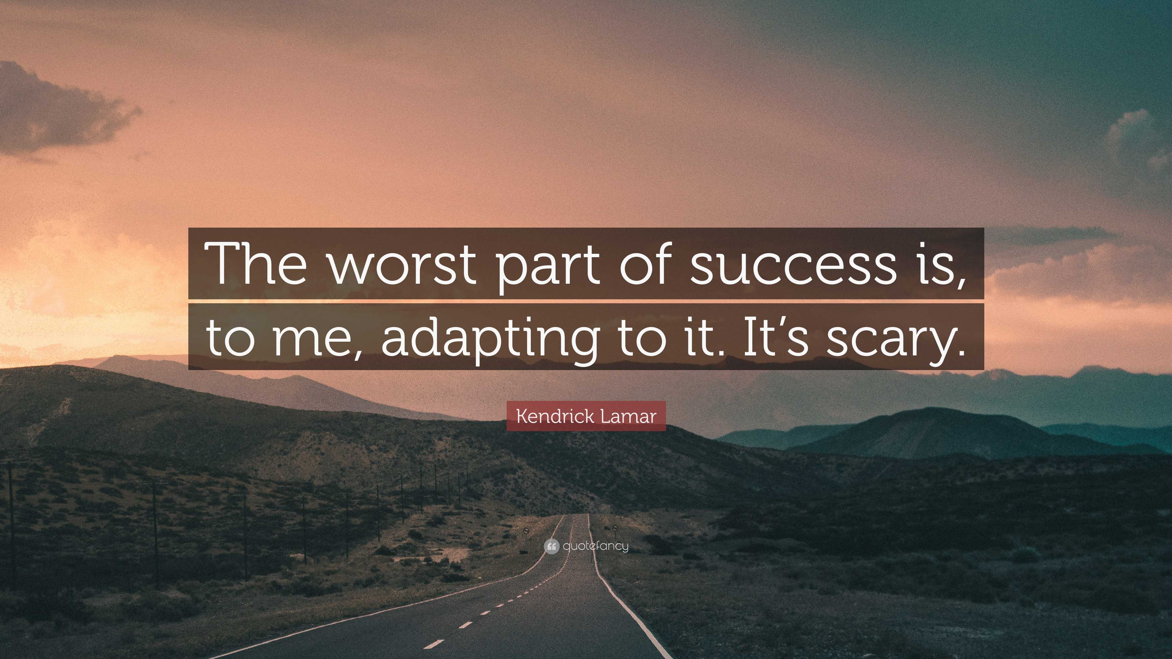 Kendrick Lamar Quote: “The worst part of success is, to me, adapting to ...