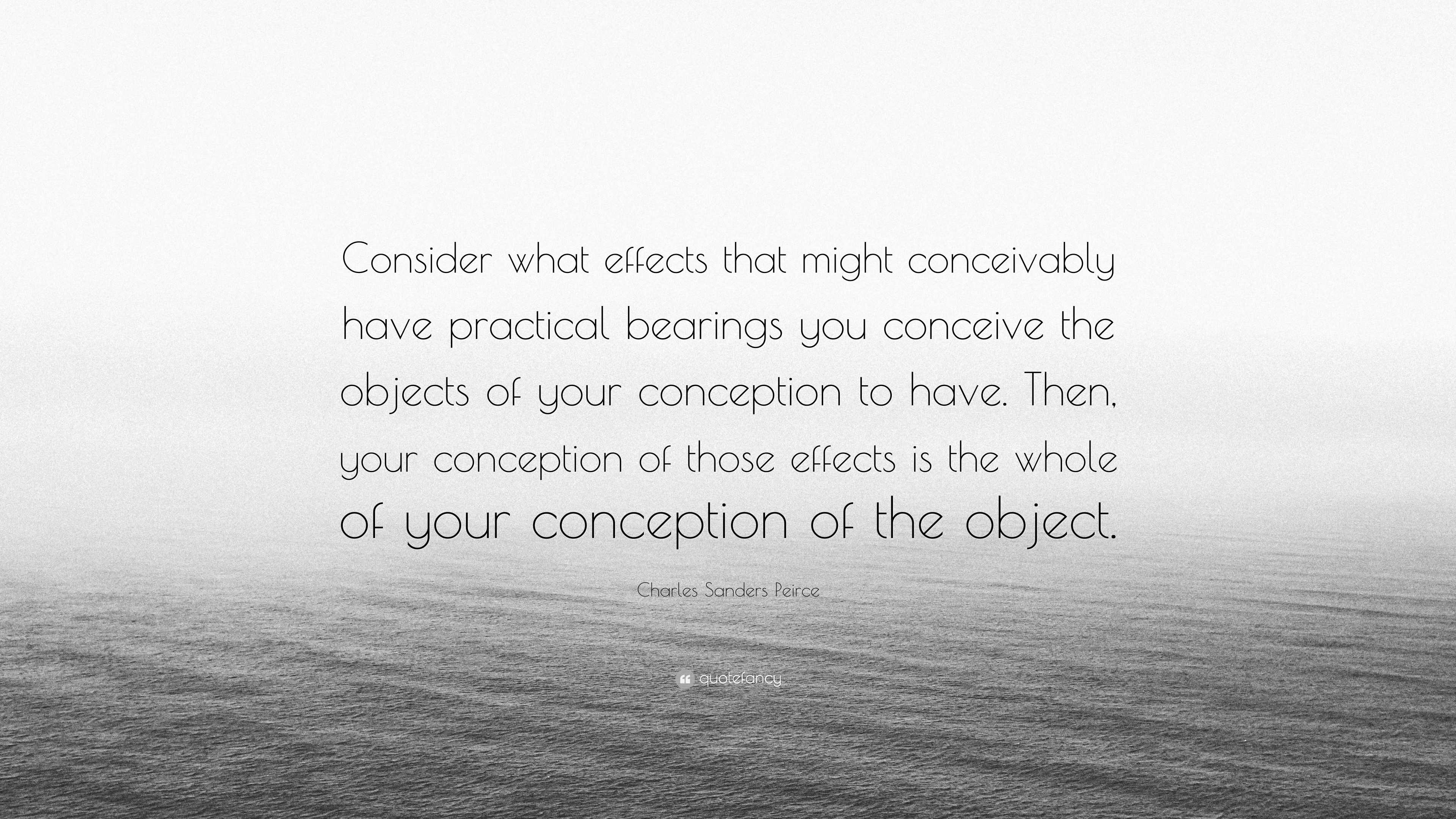 Charles Sanders Peirce Quote: “Consider what effects that might ...