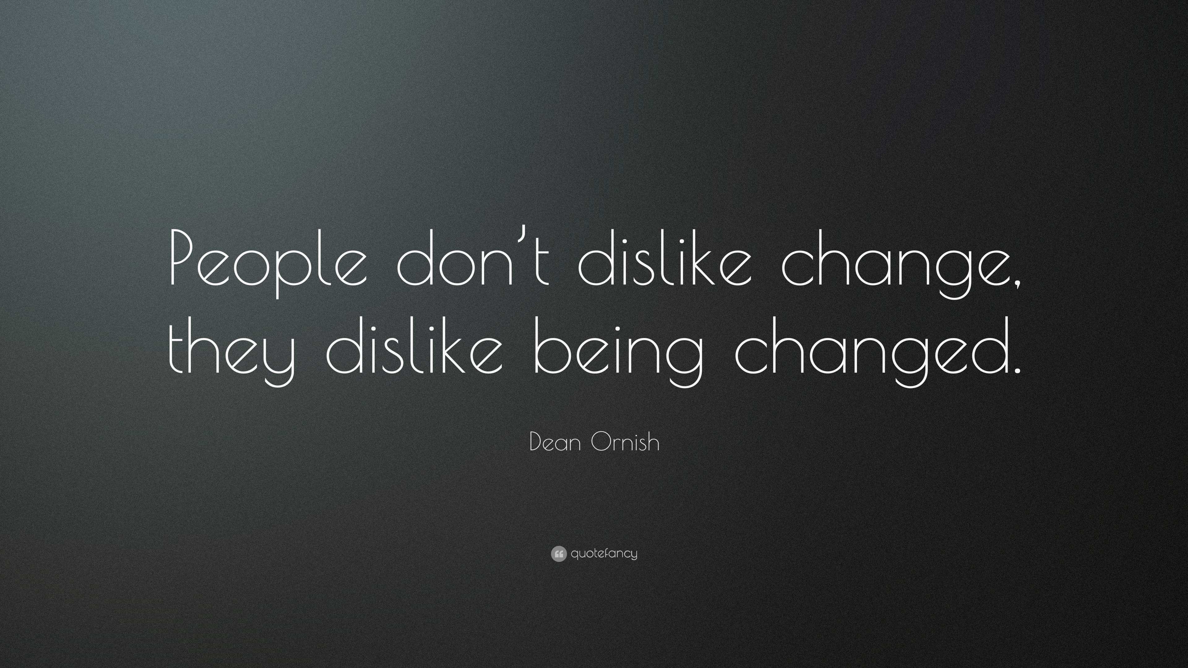 Dean Ornish Quote: “People don’t dislike change, they dislike being ...